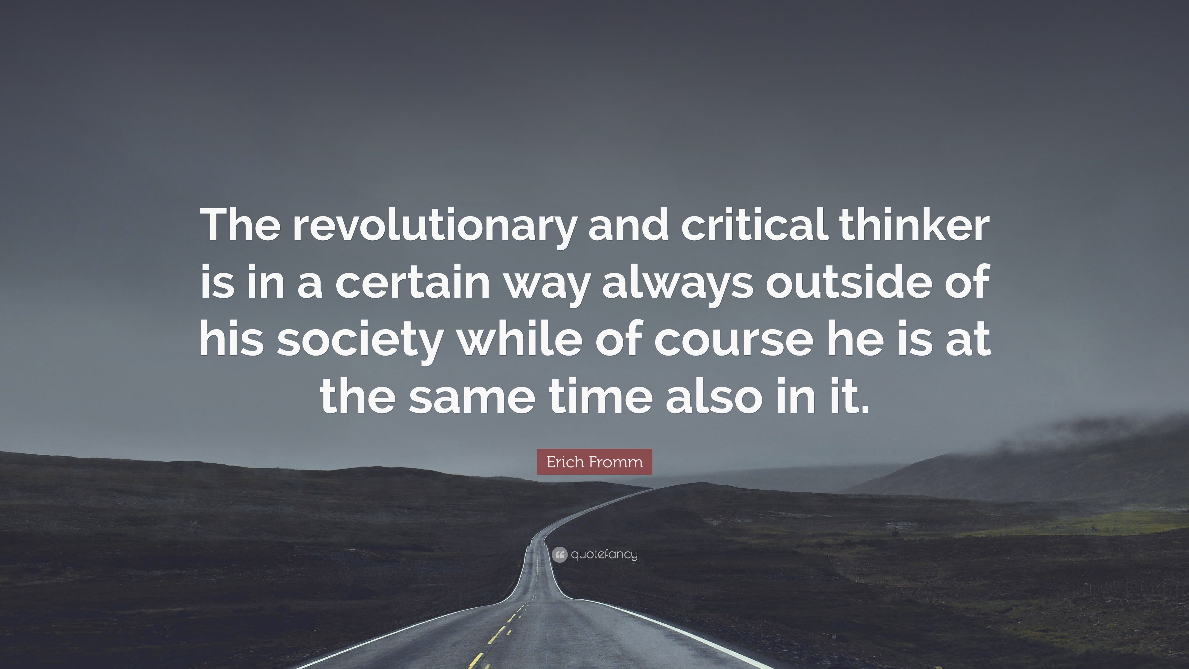 Erich Fromm Quote: “The revolutionary and critical thinker is in a ...