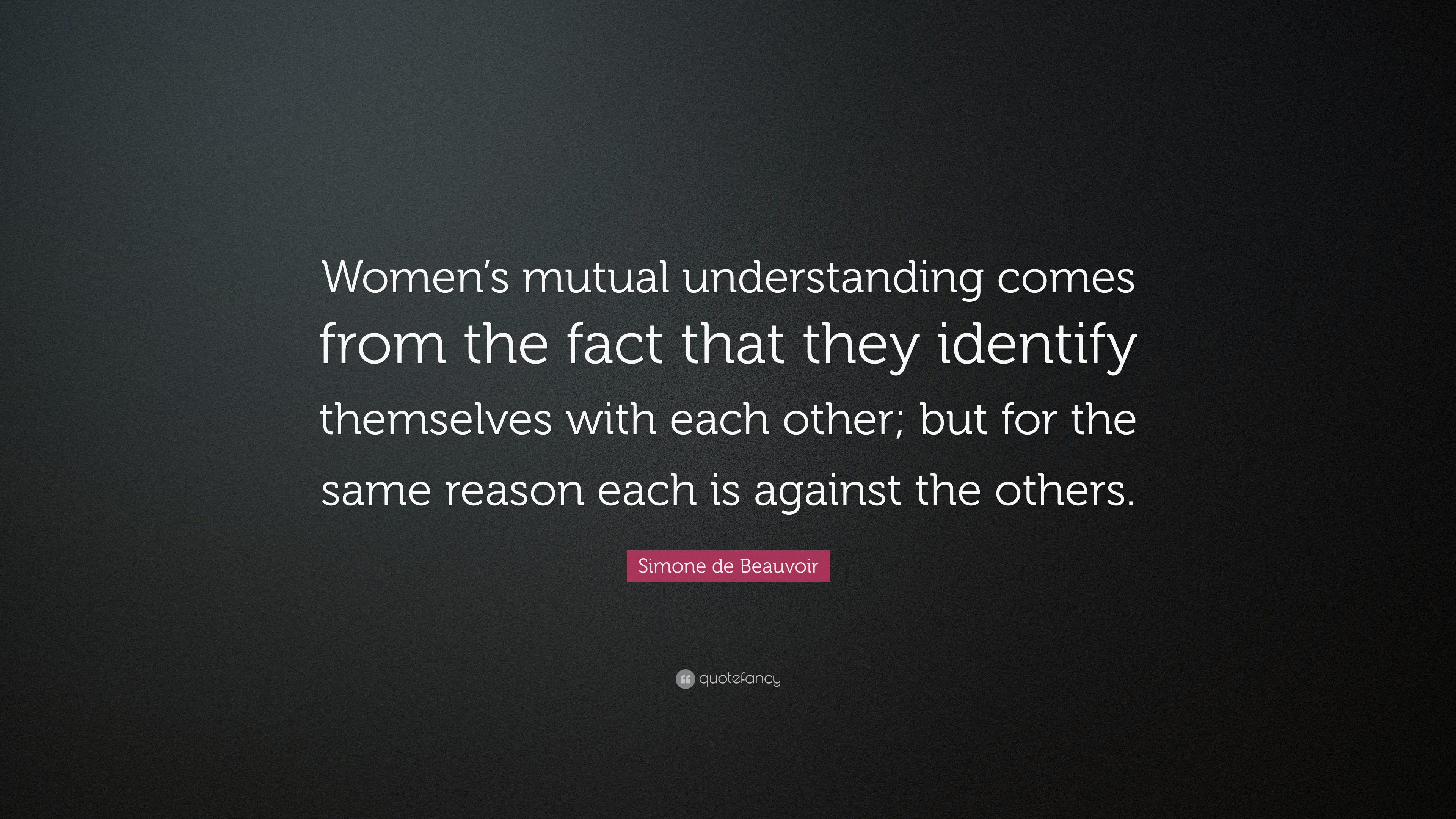 Simone de Beauvoir Quote: “Women’s mutual understanding comes from the ...