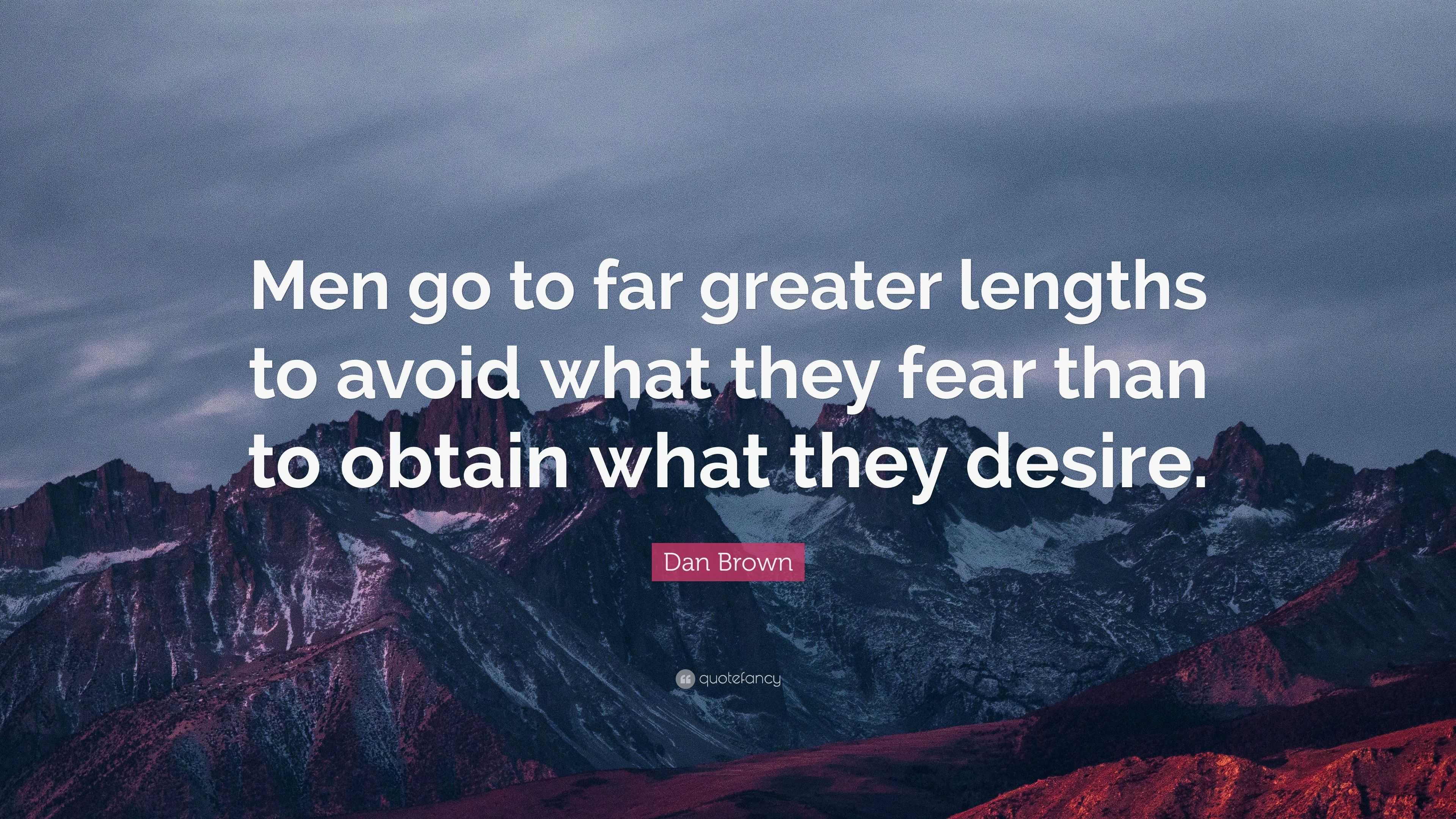 Dan Brown Quote: “Men go to far greater lengths to avoid what they fear ...