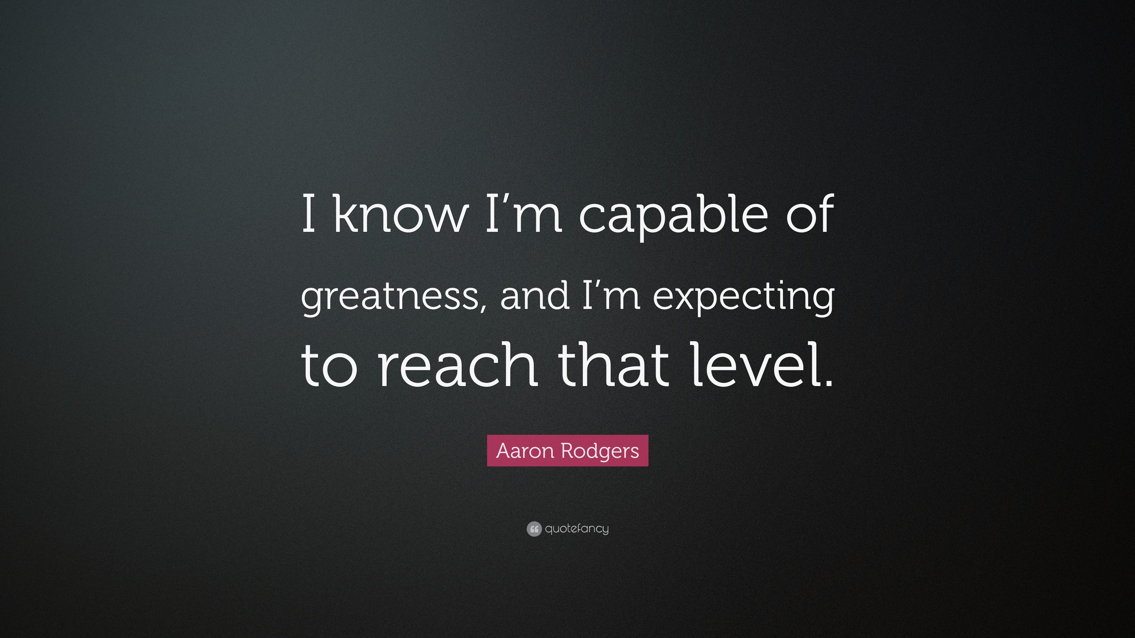 Aaron Rodgers Quote: “I know I’m capable of greatness, and I’m ...