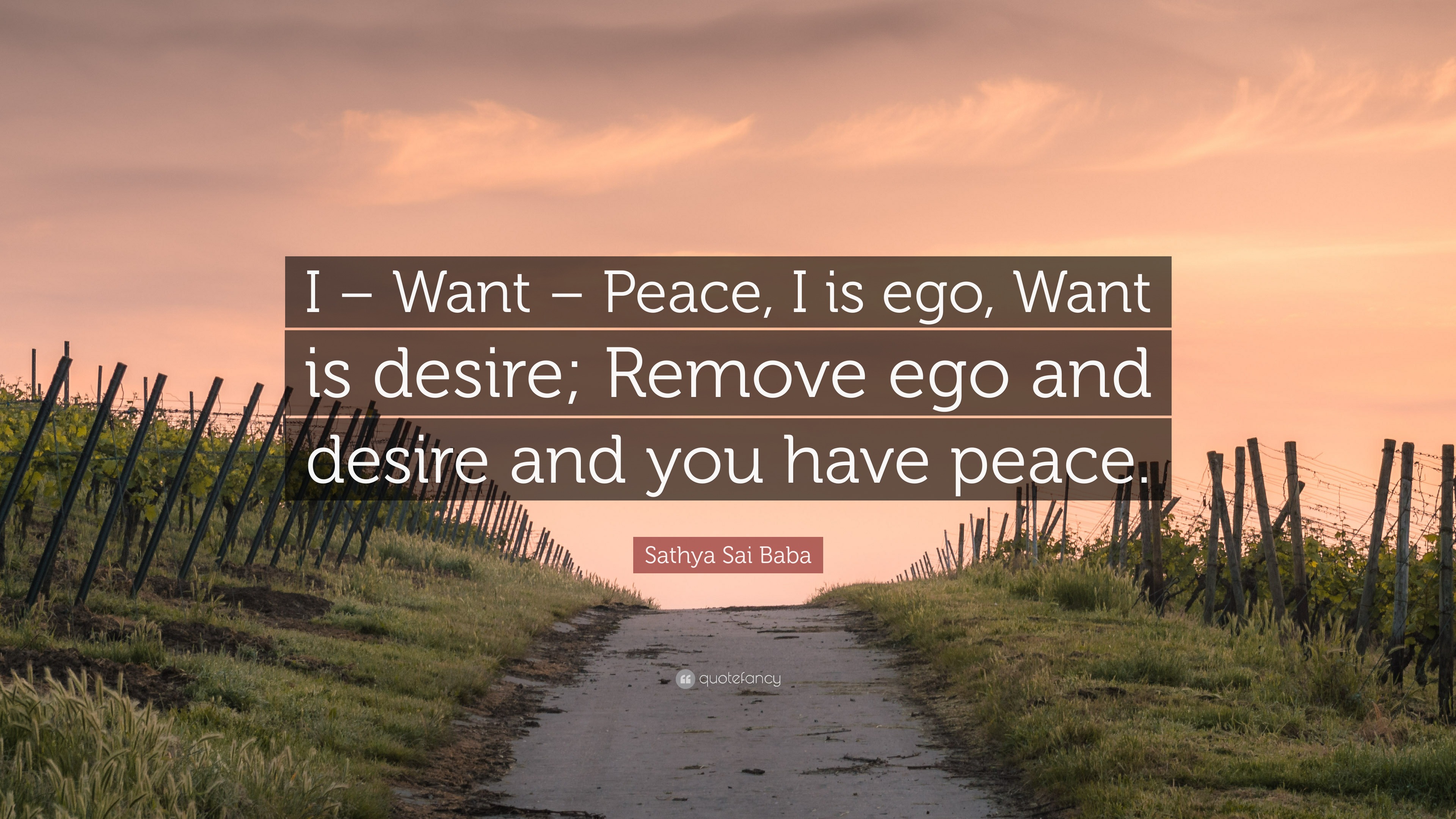 Sathya Sai Baba Quote: “I – Want – Peace, I is ego, Want is desire ...