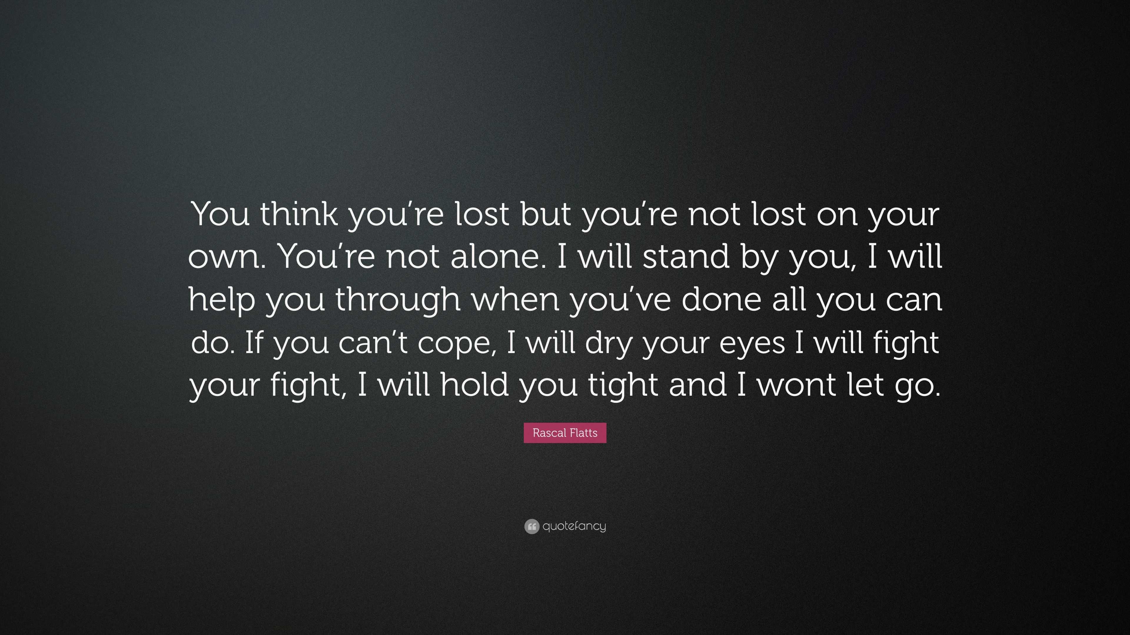 Rascal Flatts Quote: “You think you’re lost but you’re not lost on your ...