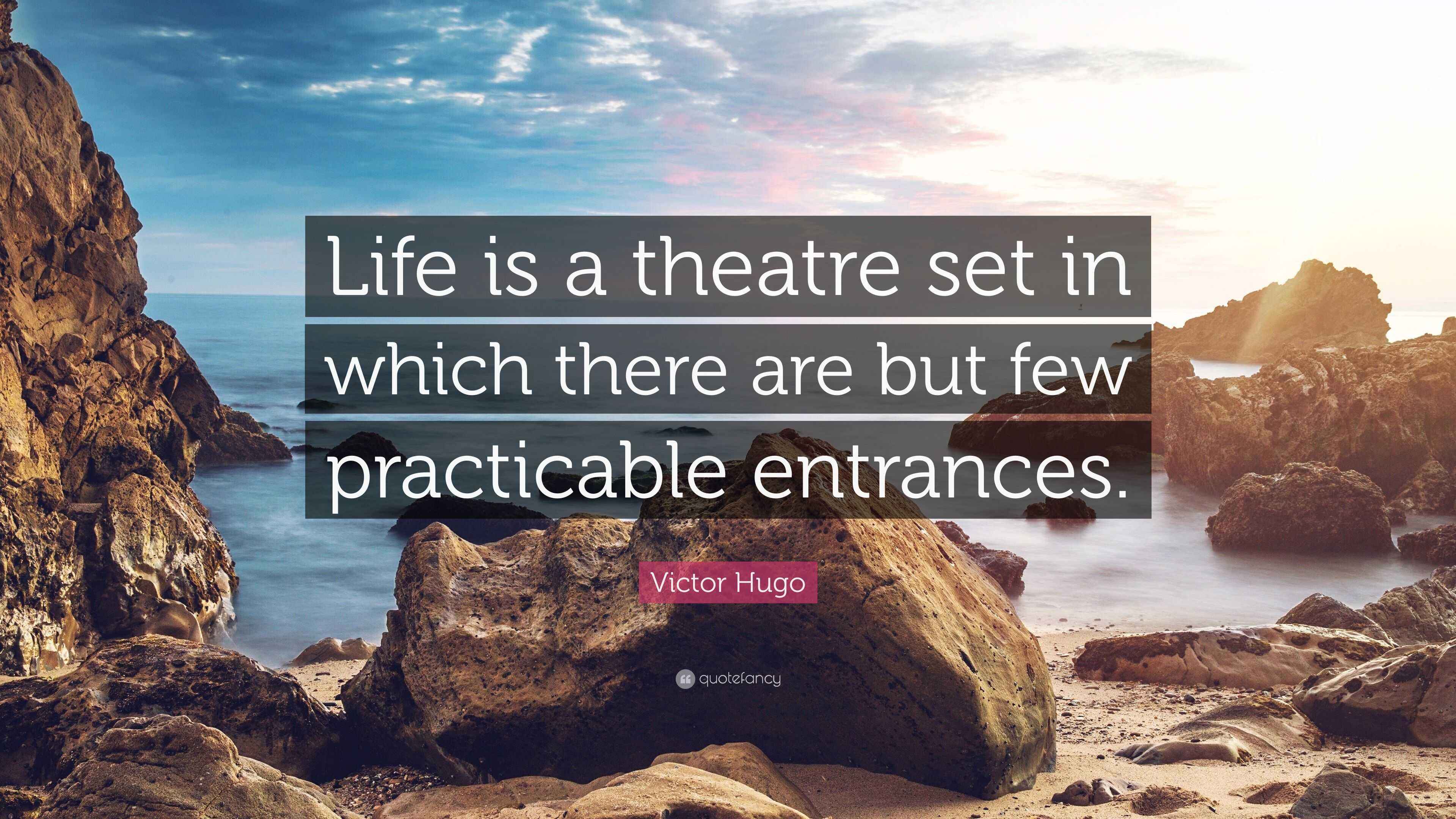 Victor Hugo Quote: “Life is a theatre set in which there are but few ...