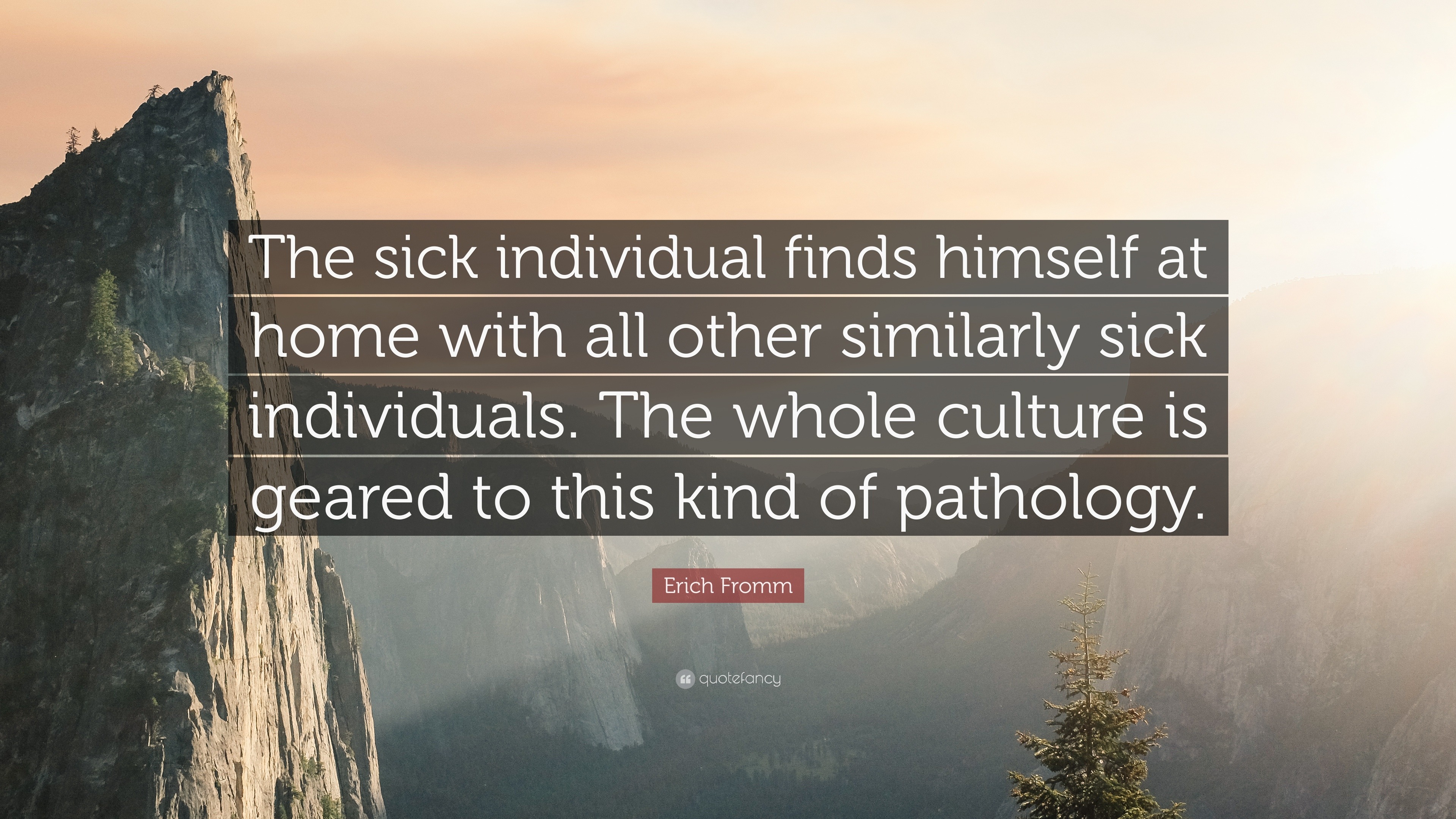 Erich Fromm Quote: “The sick individual finds himself at home with all ...