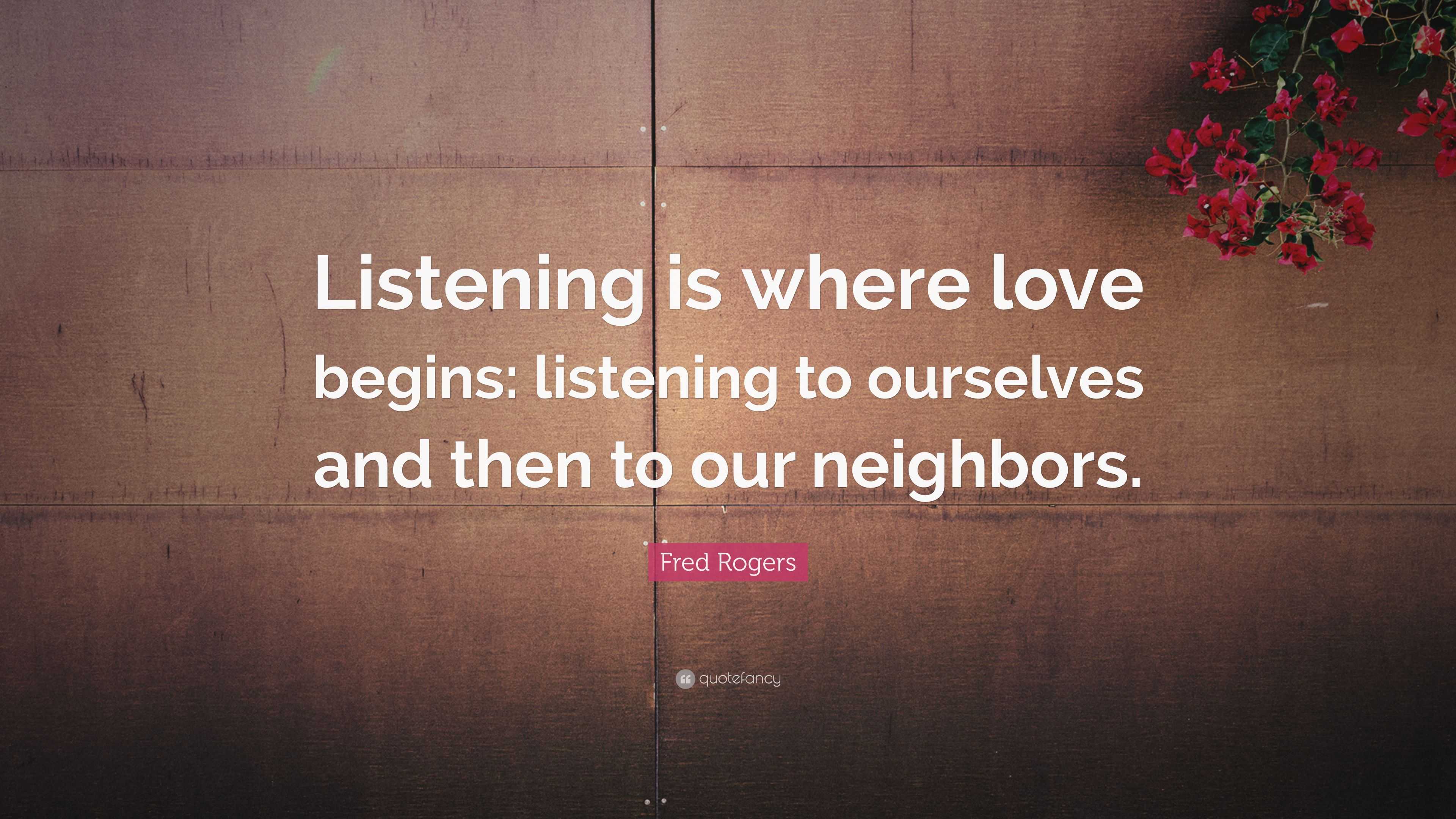 Fred Rogers Quote: “Listening is where love begins: listening to ...