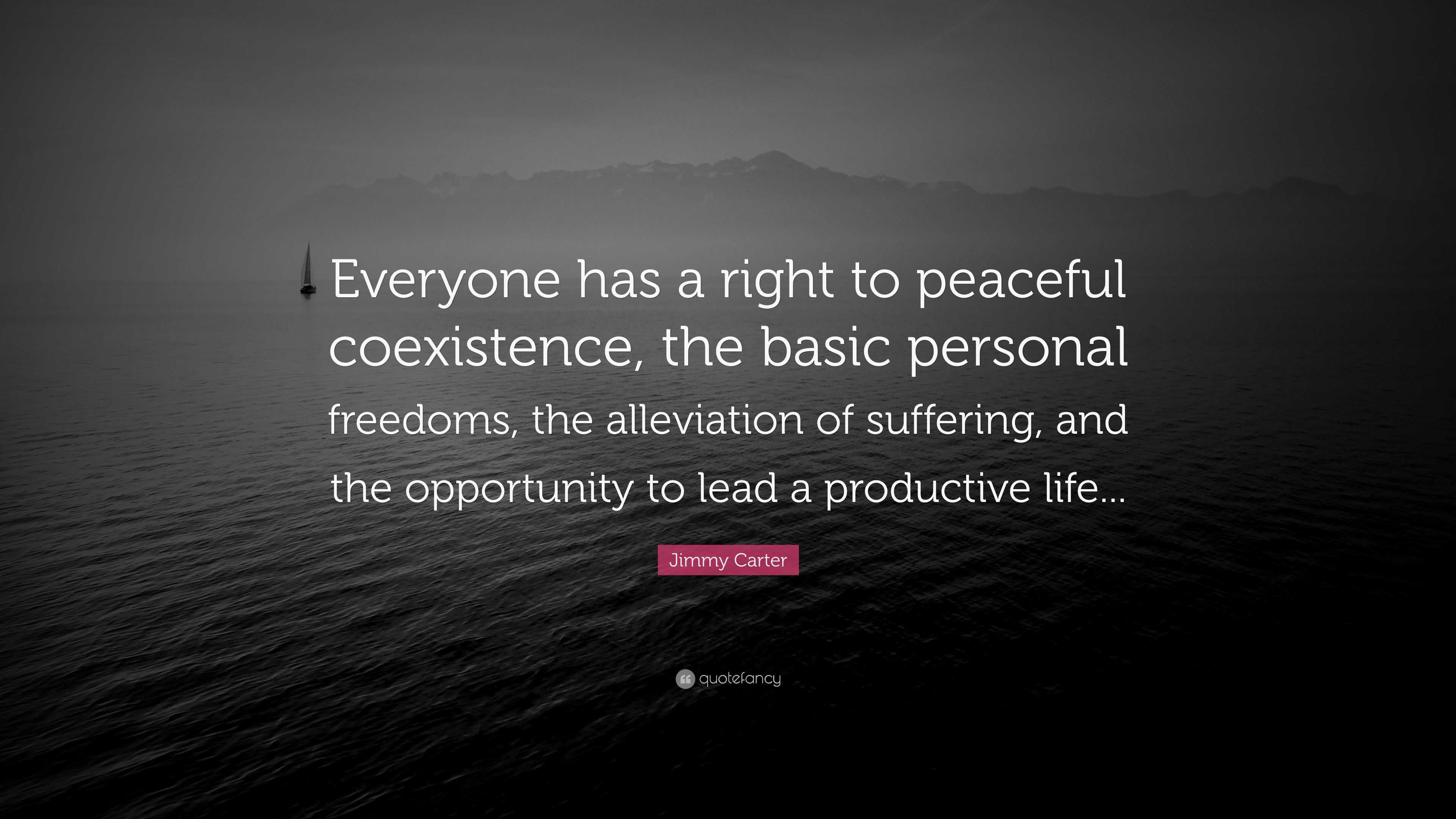 Jimmy Carter Quote: “Everyone has a right to peaceful coexistence, the ...