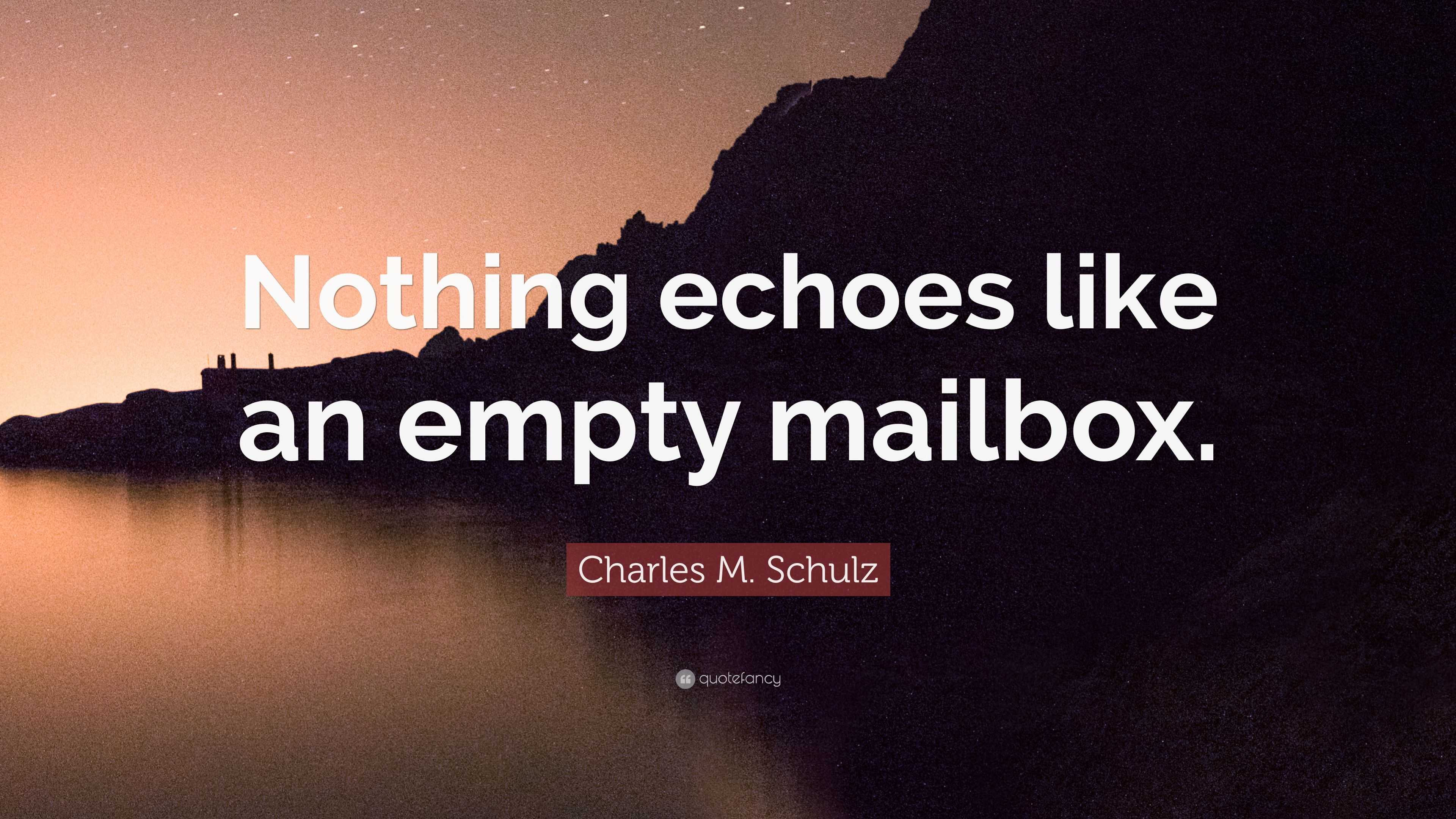 Charles M. Schulz Quote: “Nothing echoes like an empty mailbox.”