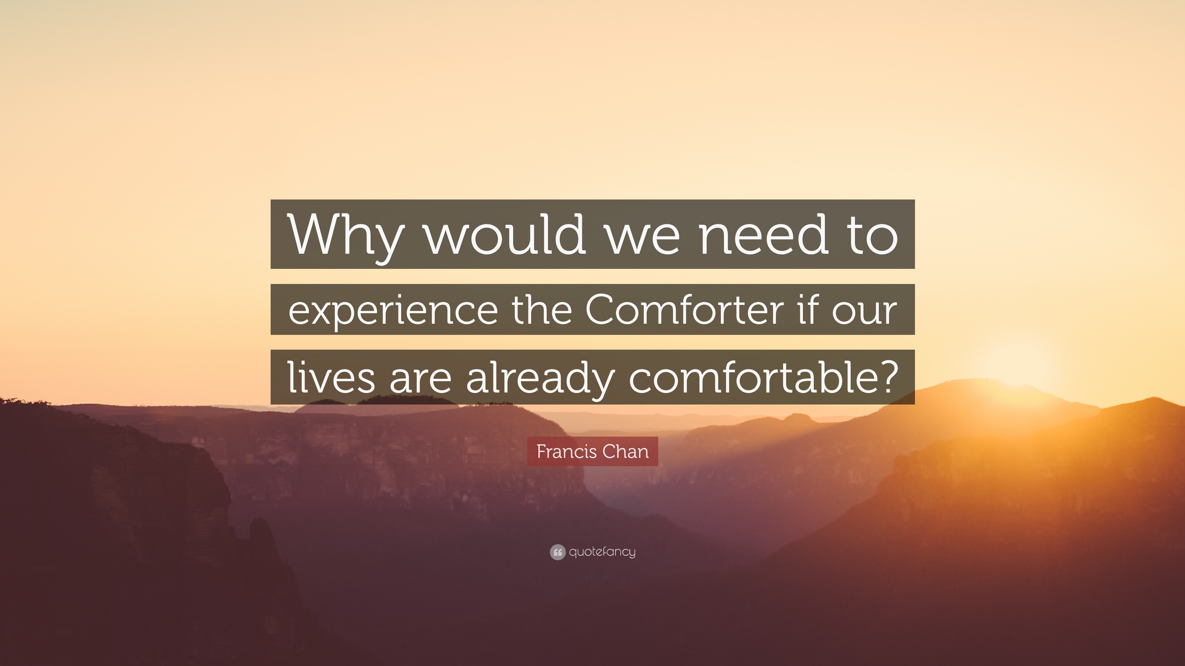 Francis Chan Quote: “Why would we need to experience the Comforter if ...