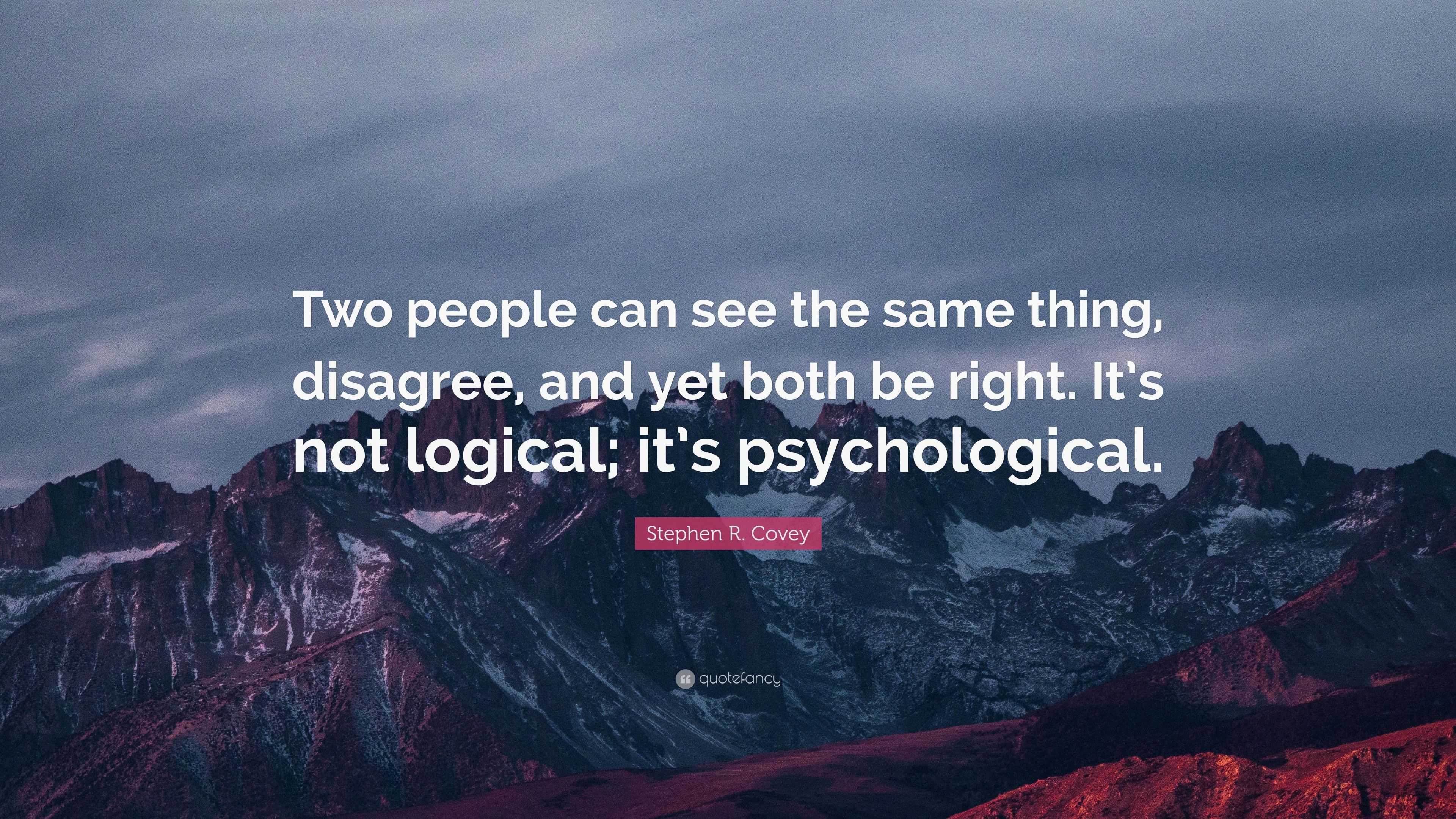 Stephen R. Covey Quote: “Two people can see the same thing, disagree ...