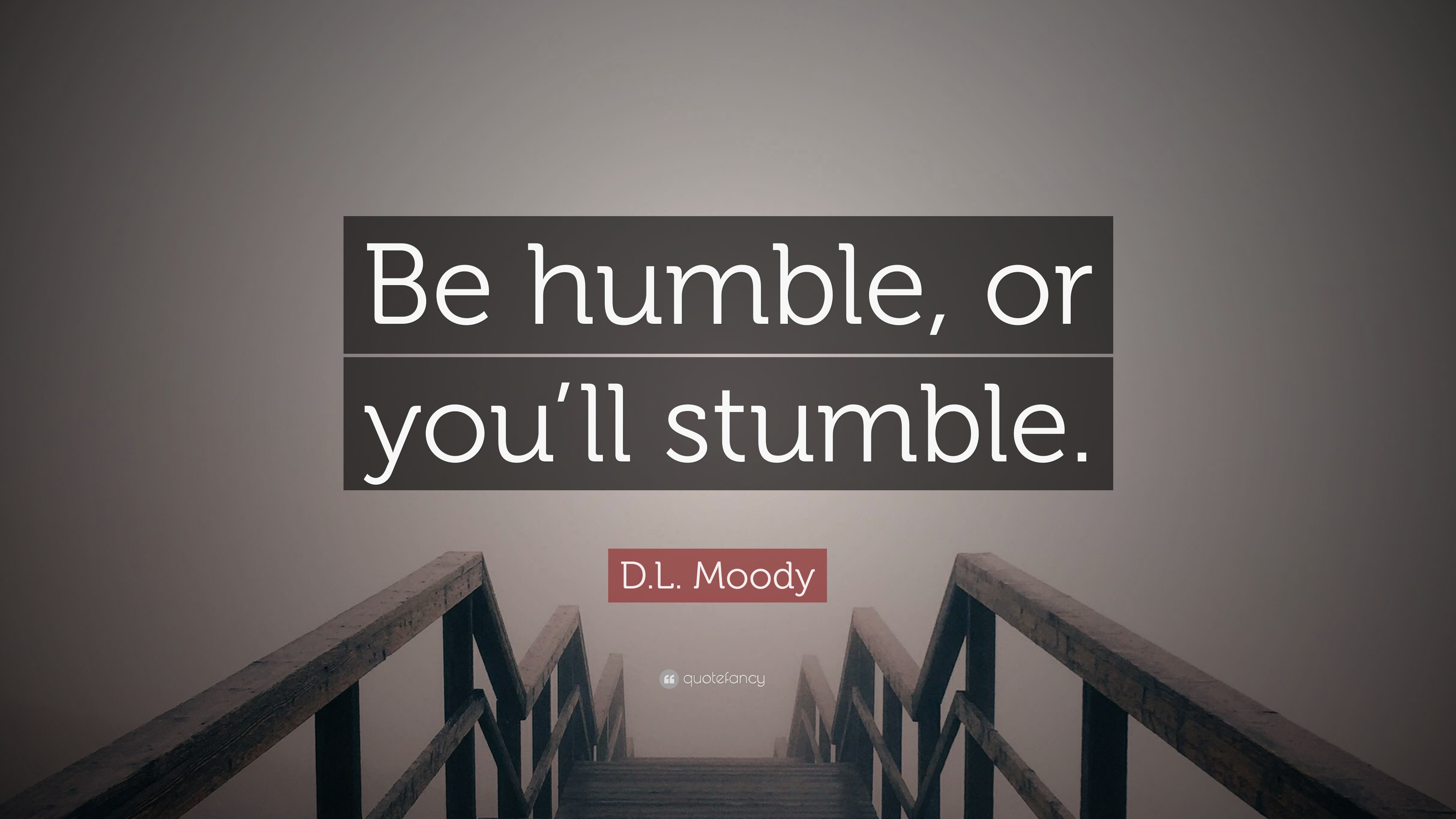 D.L. Moody Quote: “Be humble, or you’ll stumble.”