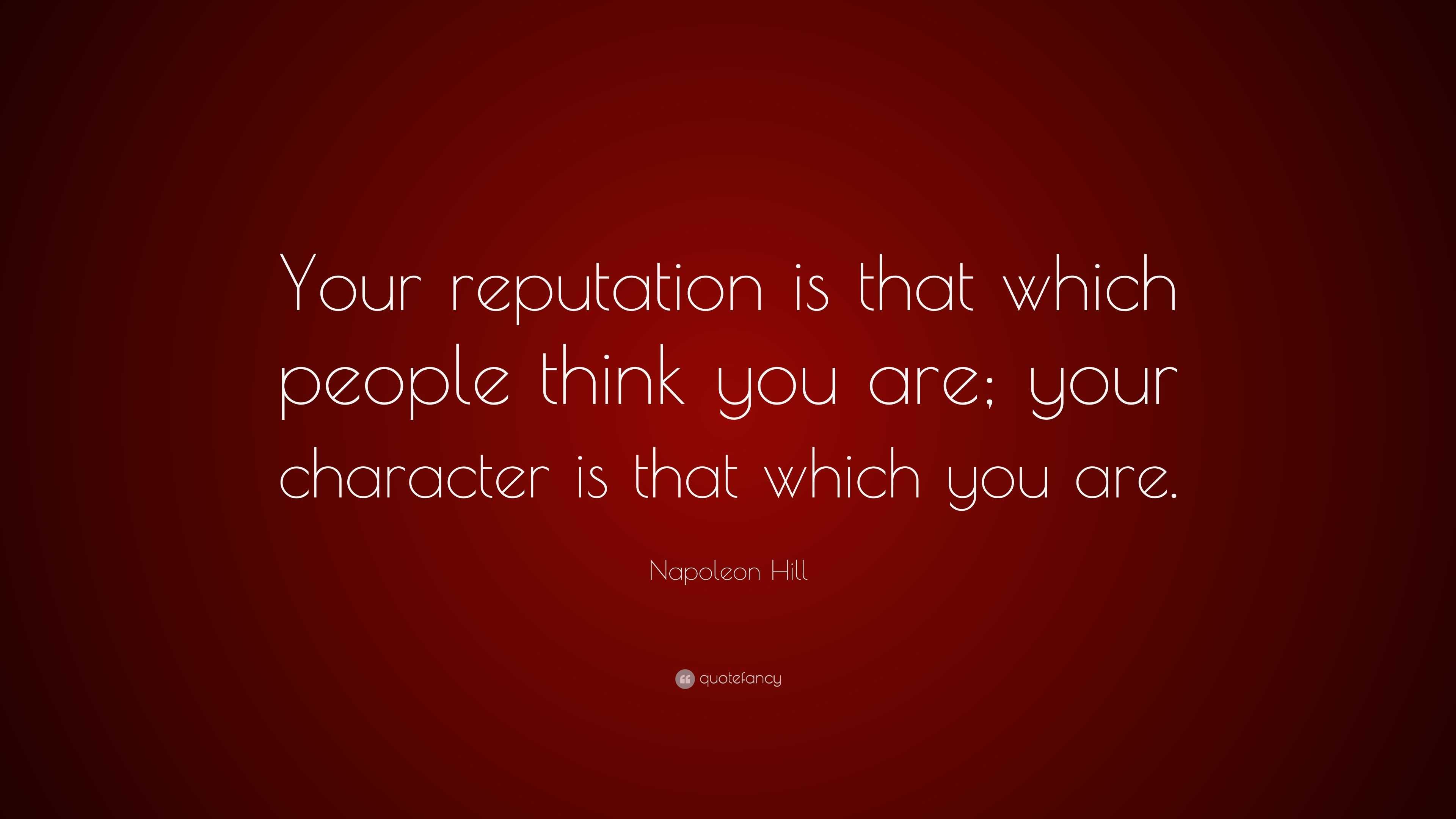 Napoleon Hill Quote: “Your reputation is that which people think you ...