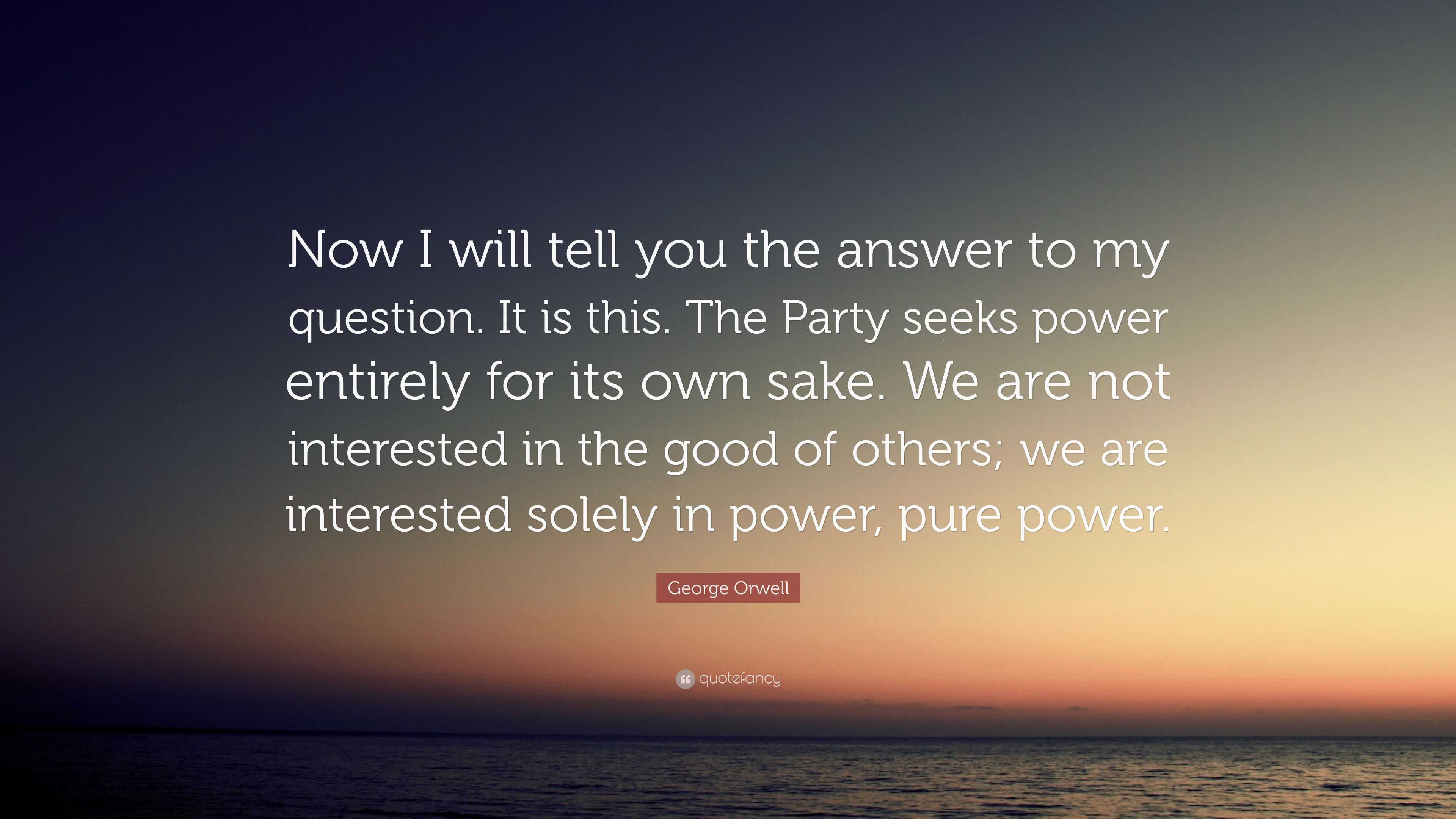 George Orwell Quote: “Now I will tell you the answer to my question. It ...