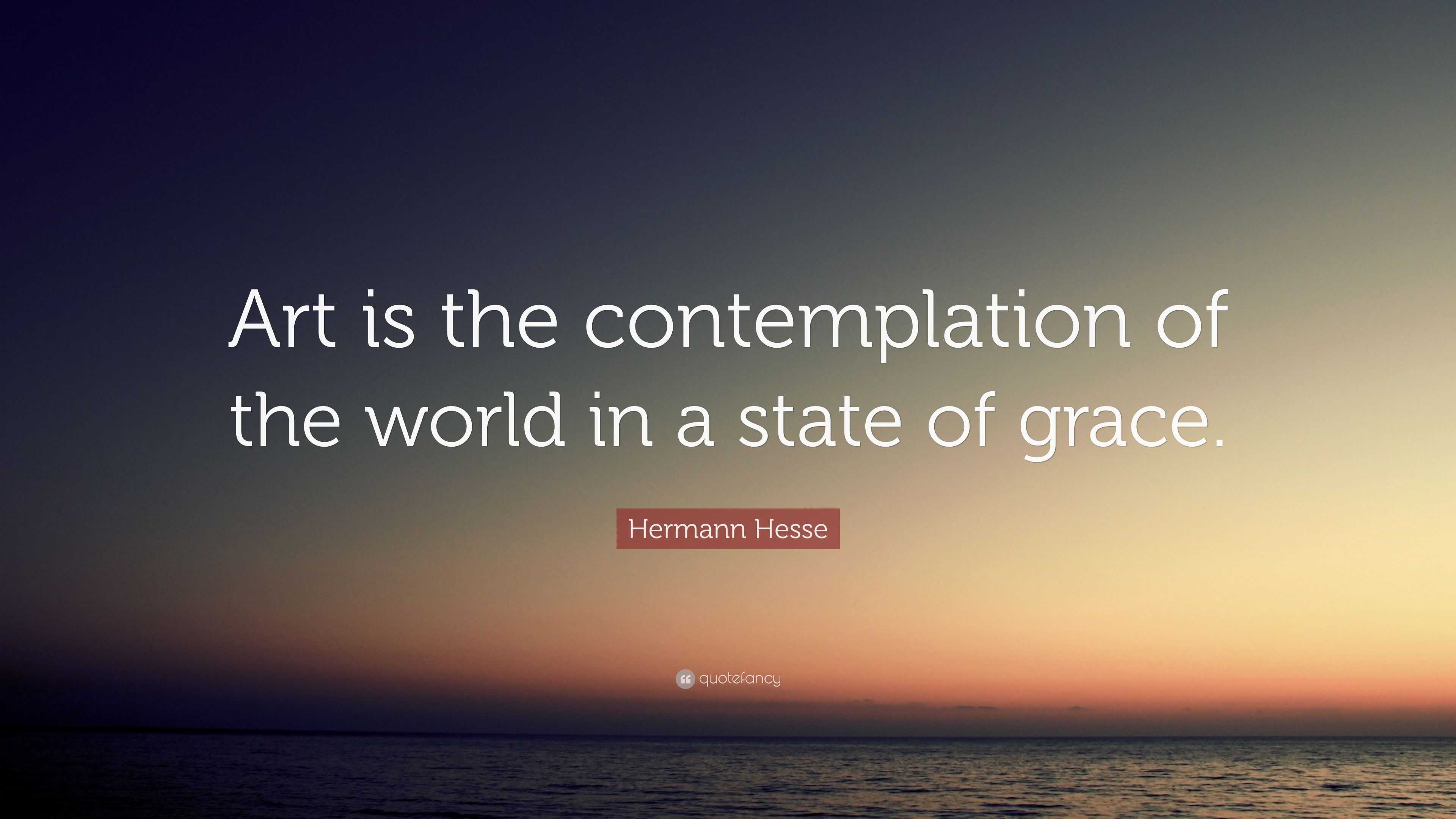 Hermann Hesse Quote: “Art is the contemplation of the world in a state ...