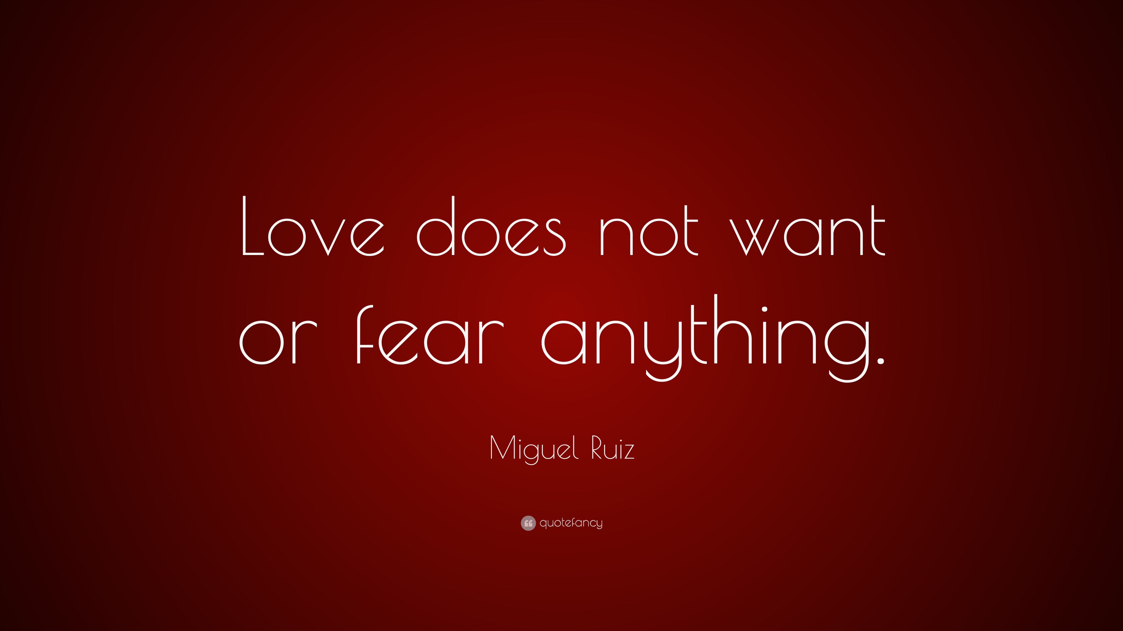 Miguel Ruiz Quote: “Love does not want or fear anything.”