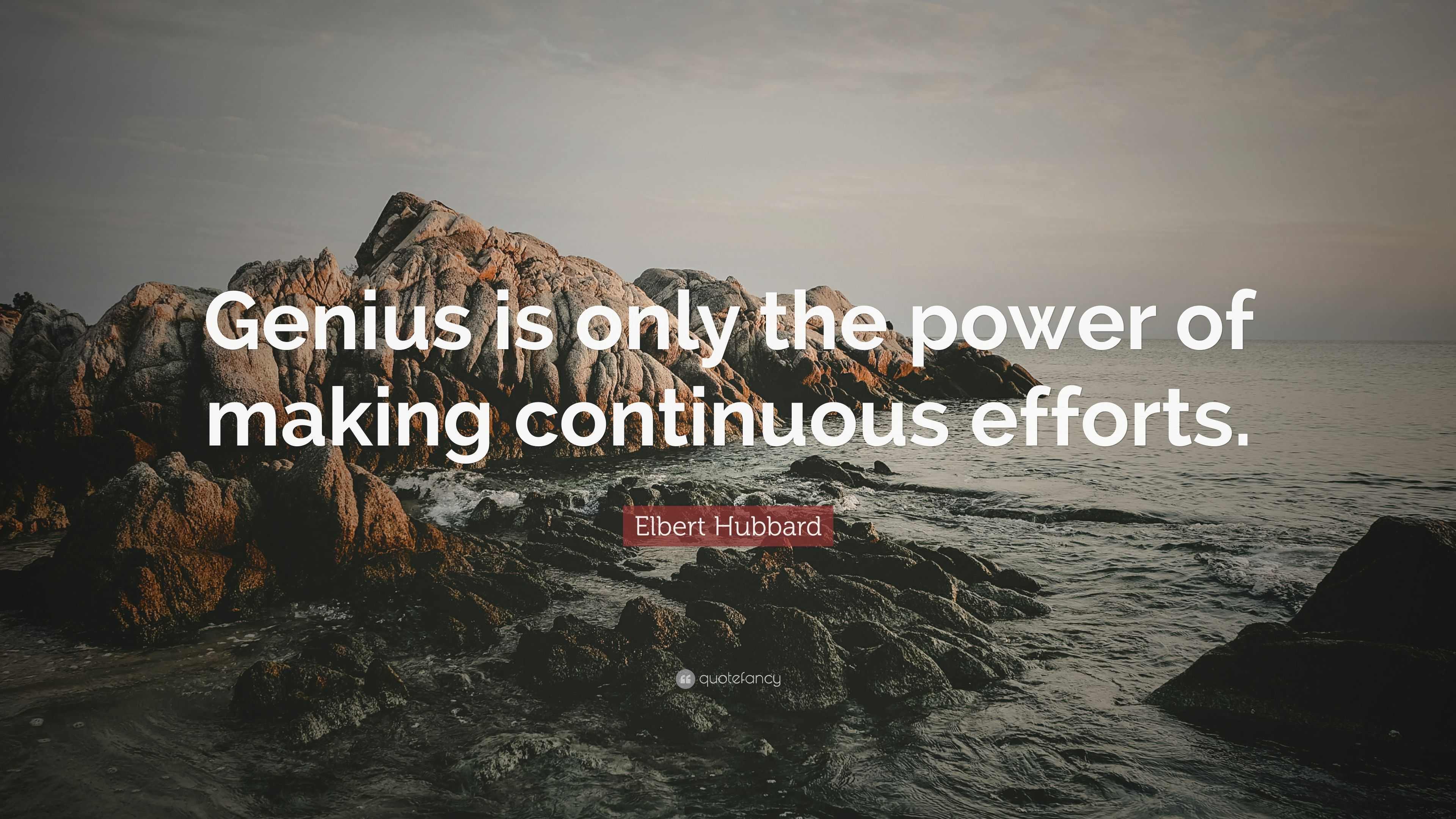 Elbert Hubbard Quote: “Genius is only the power of making continuous ...