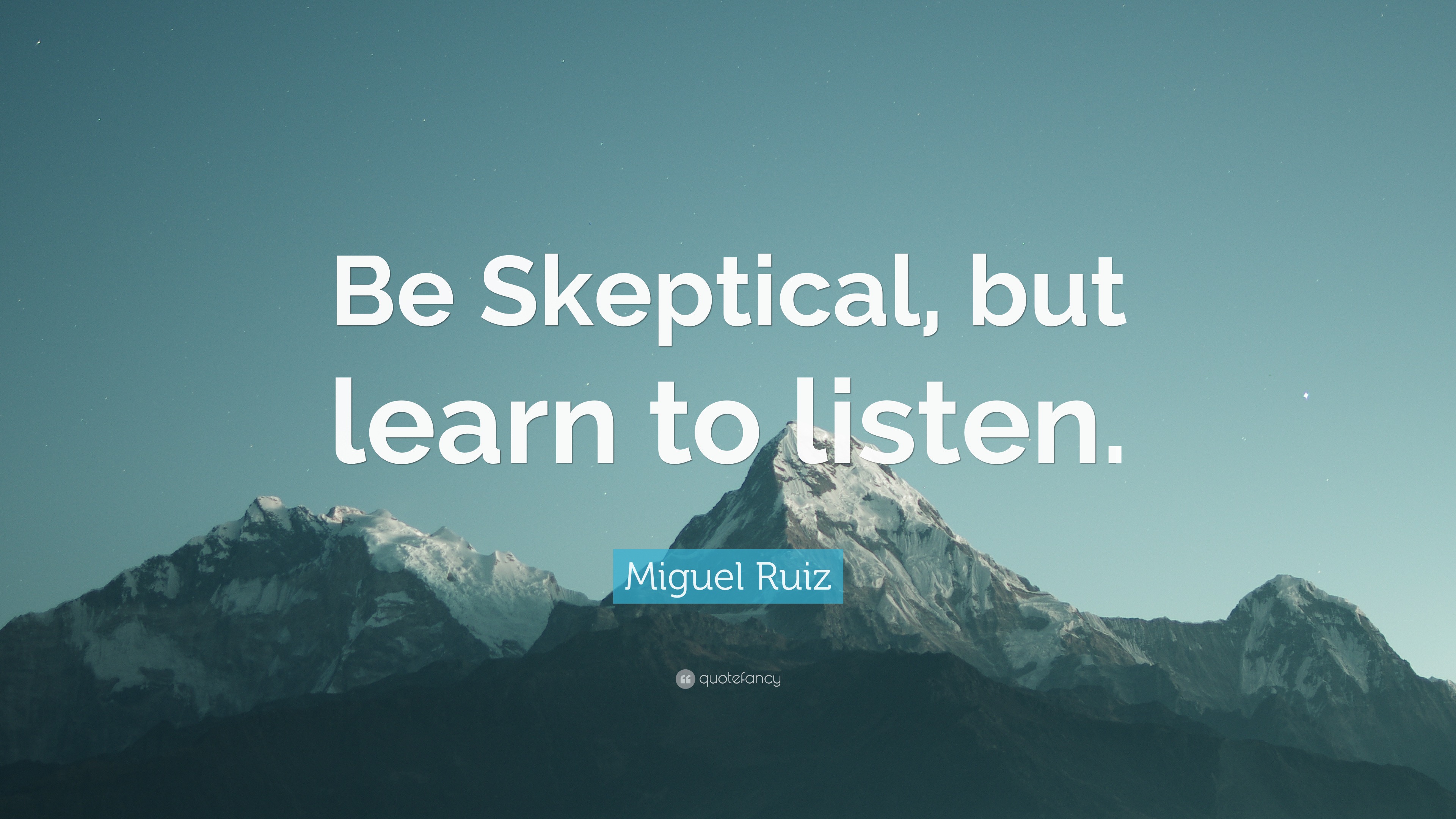Miguel Ruiz Quote: “Be Skeptical, but learn to listen.”