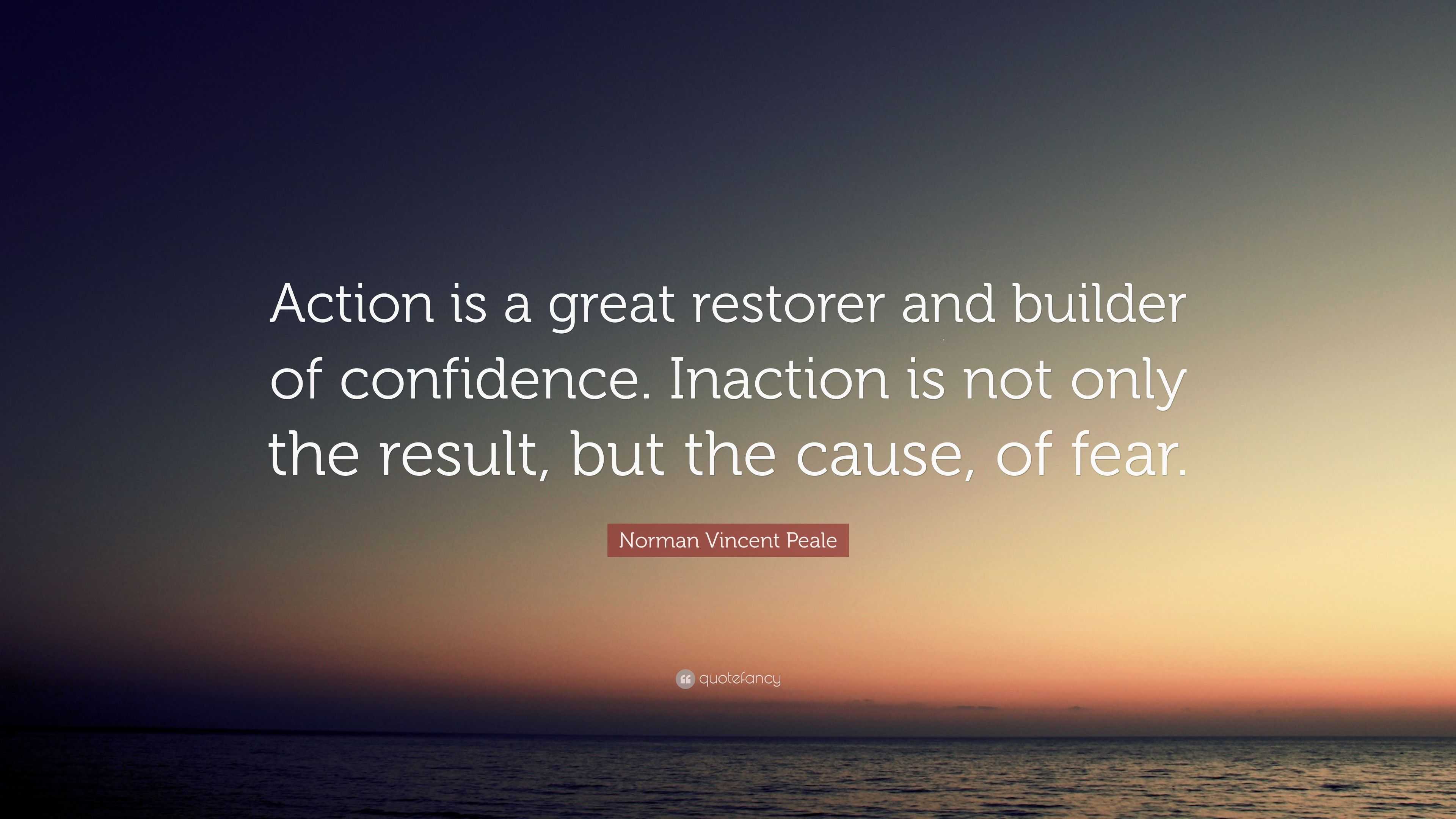 Norman Vincent Peale Quote: “Action is a great restorer and builder of ...