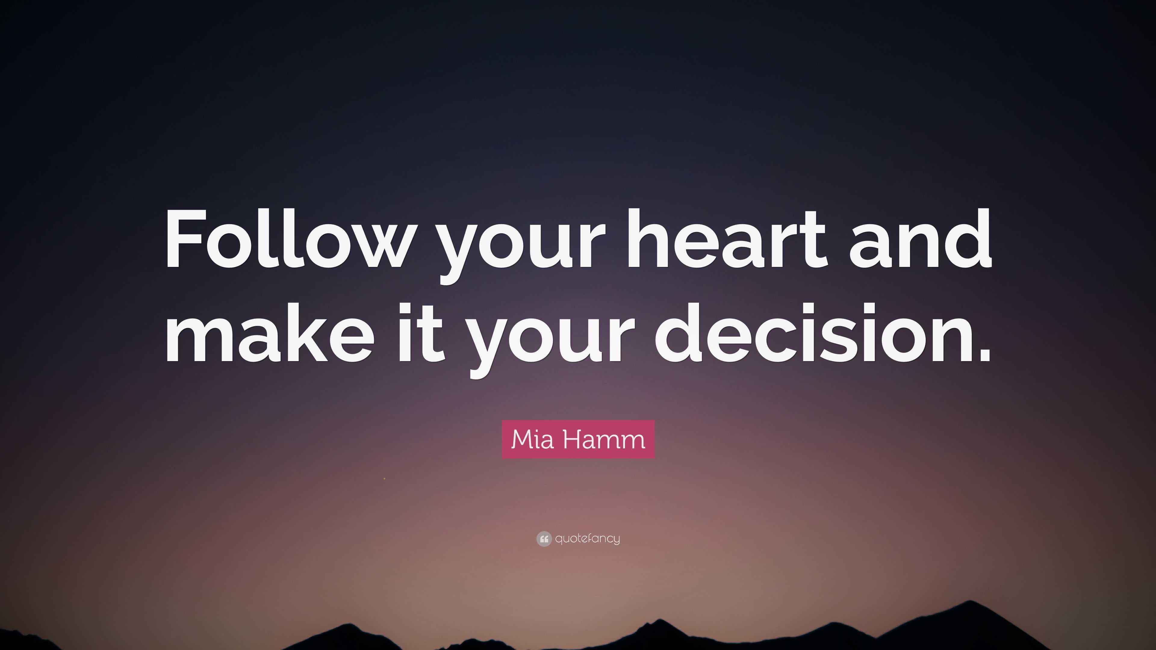 Mia Hamm Quote: “Follow your heart and make it your decision.”