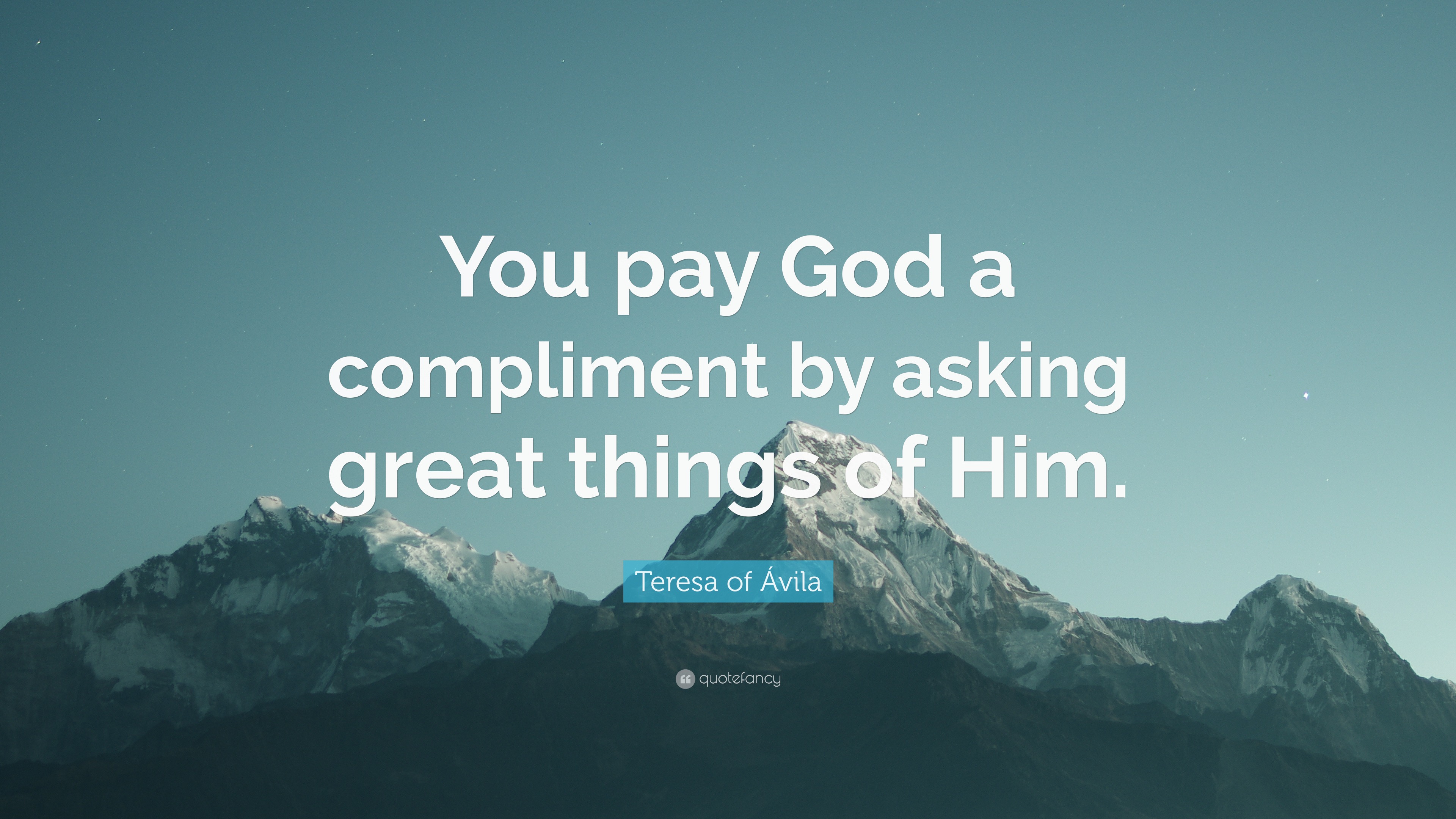 Teresa of Ávila Quote: “You pay God a compliment by asking great things ...