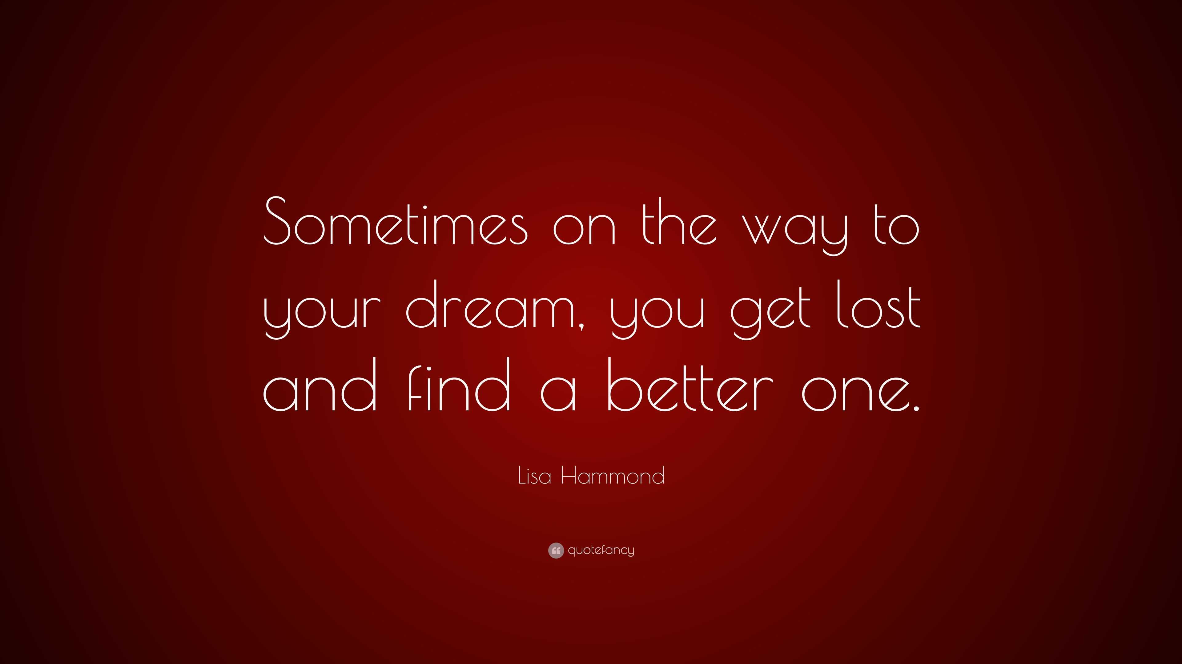 Lisa Hammond Quote: “Sometimes on the way to your dream, you get lost ...
