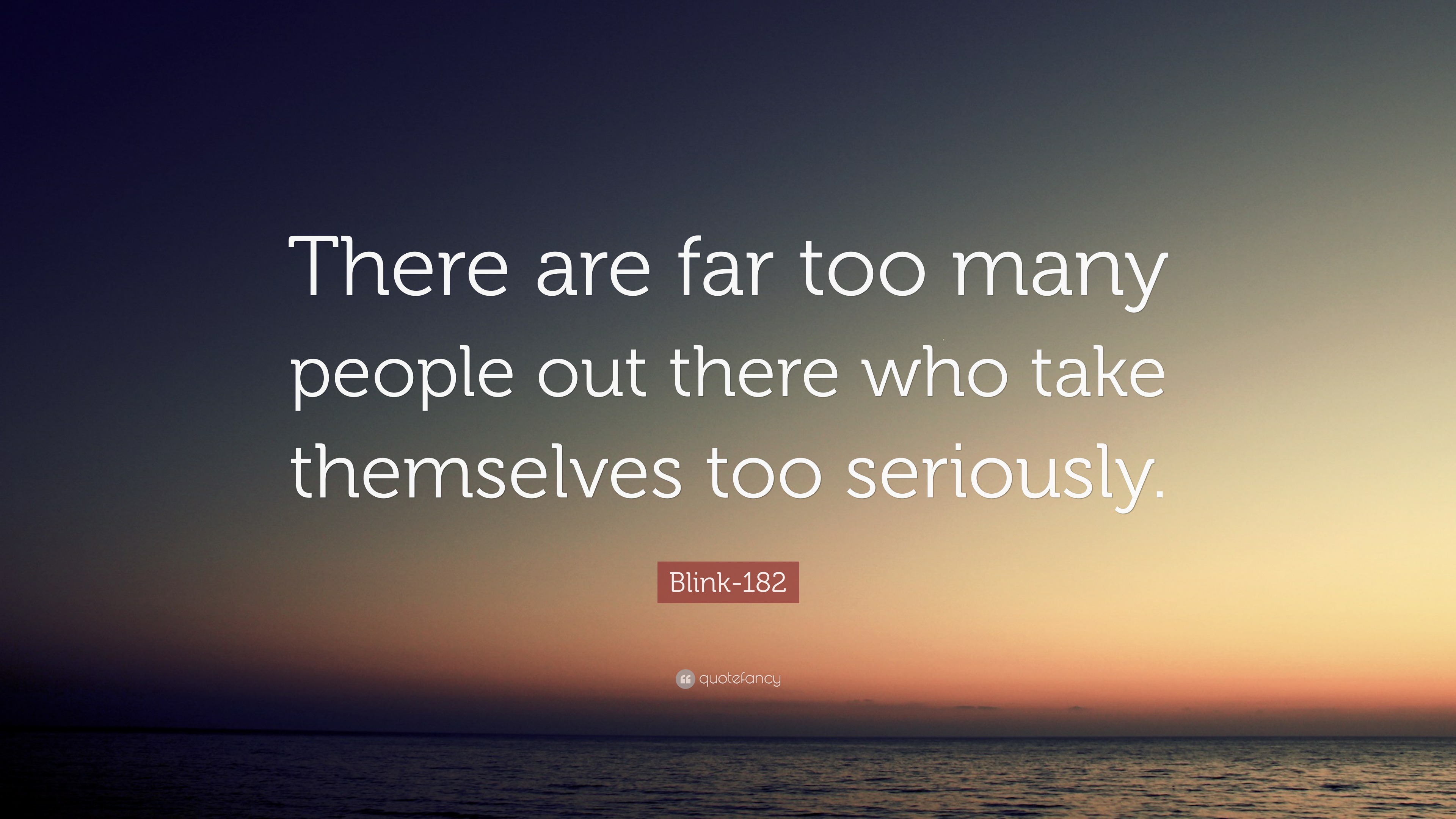 Blink-182 Quote: “There are far too many people out there who take ...