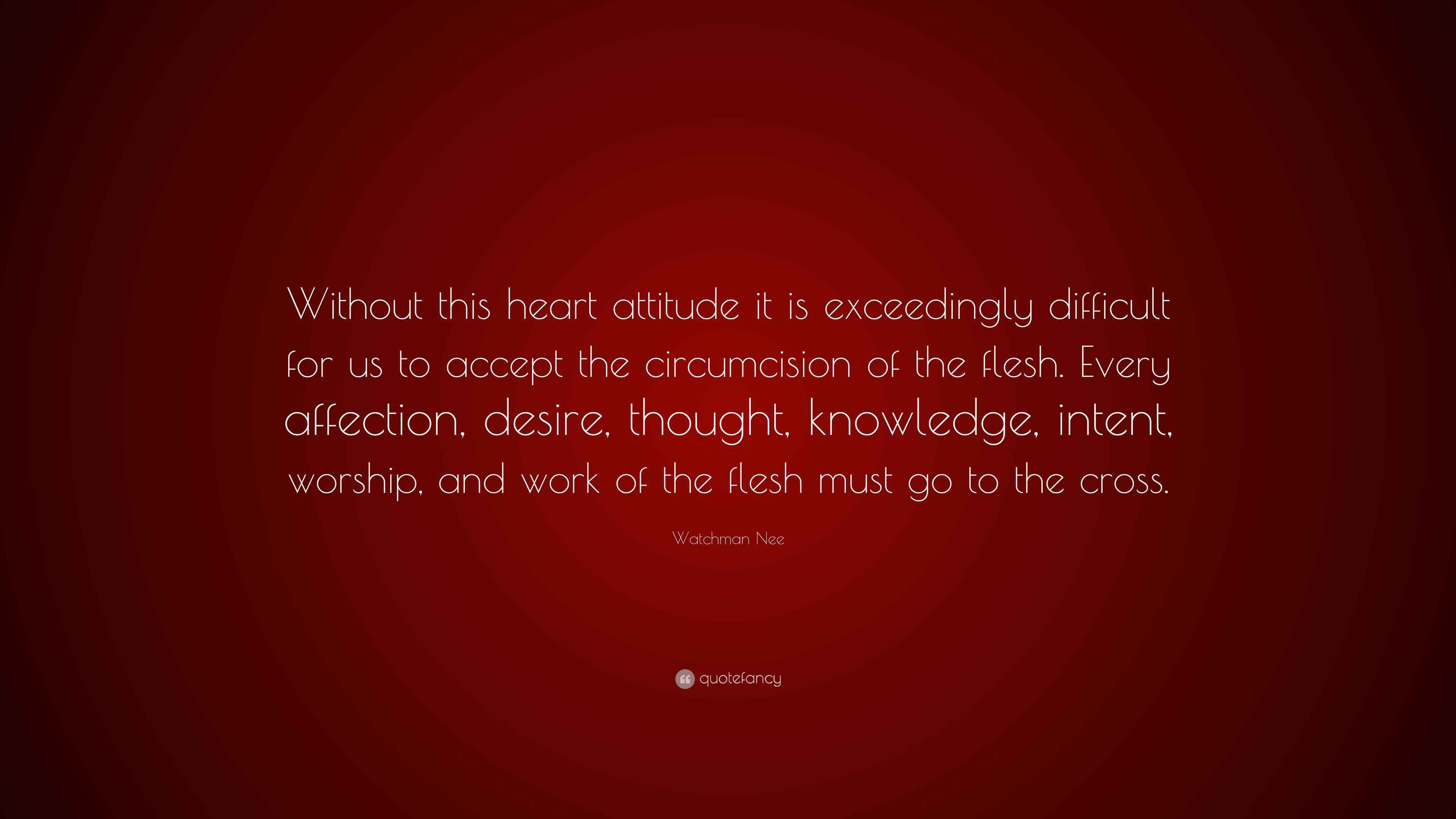 Watchman Nee Quote: “Without this heart attitude it is exceedingly ...