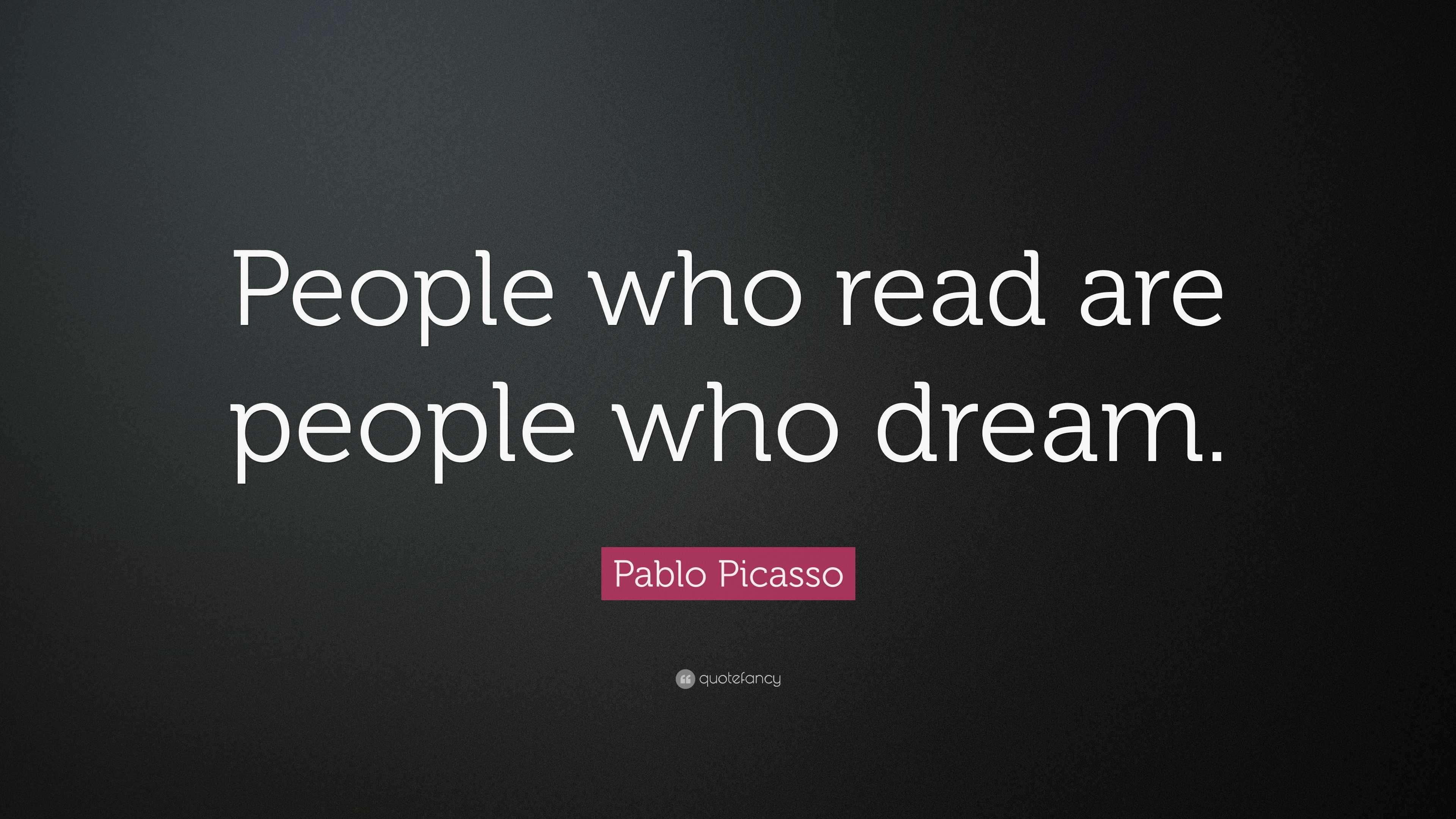 Pablo Picasso Quote: “People who read are people who dream.”