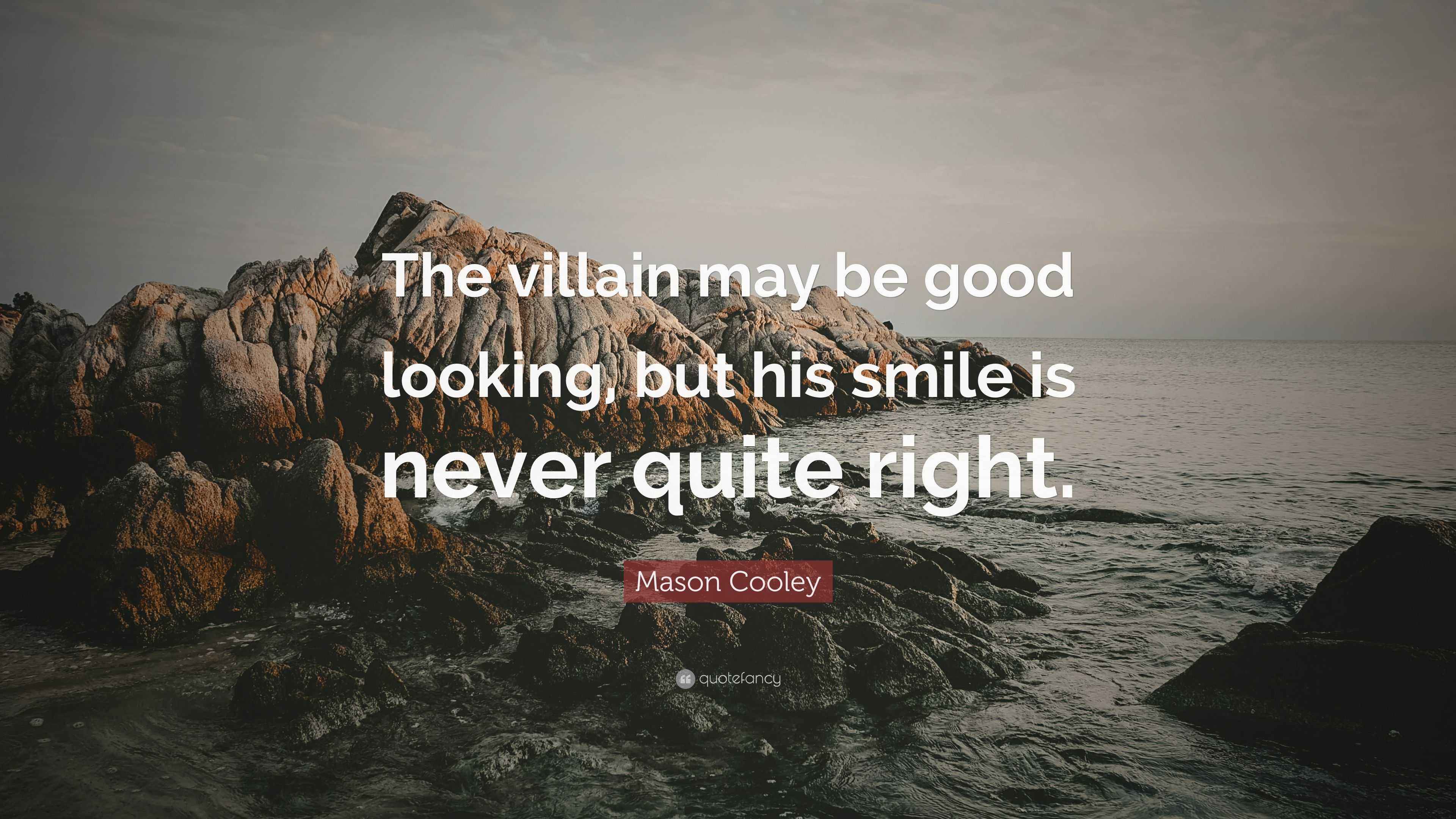 Mason Cooley Quote: “The villain may be good looking, but his smile is ...