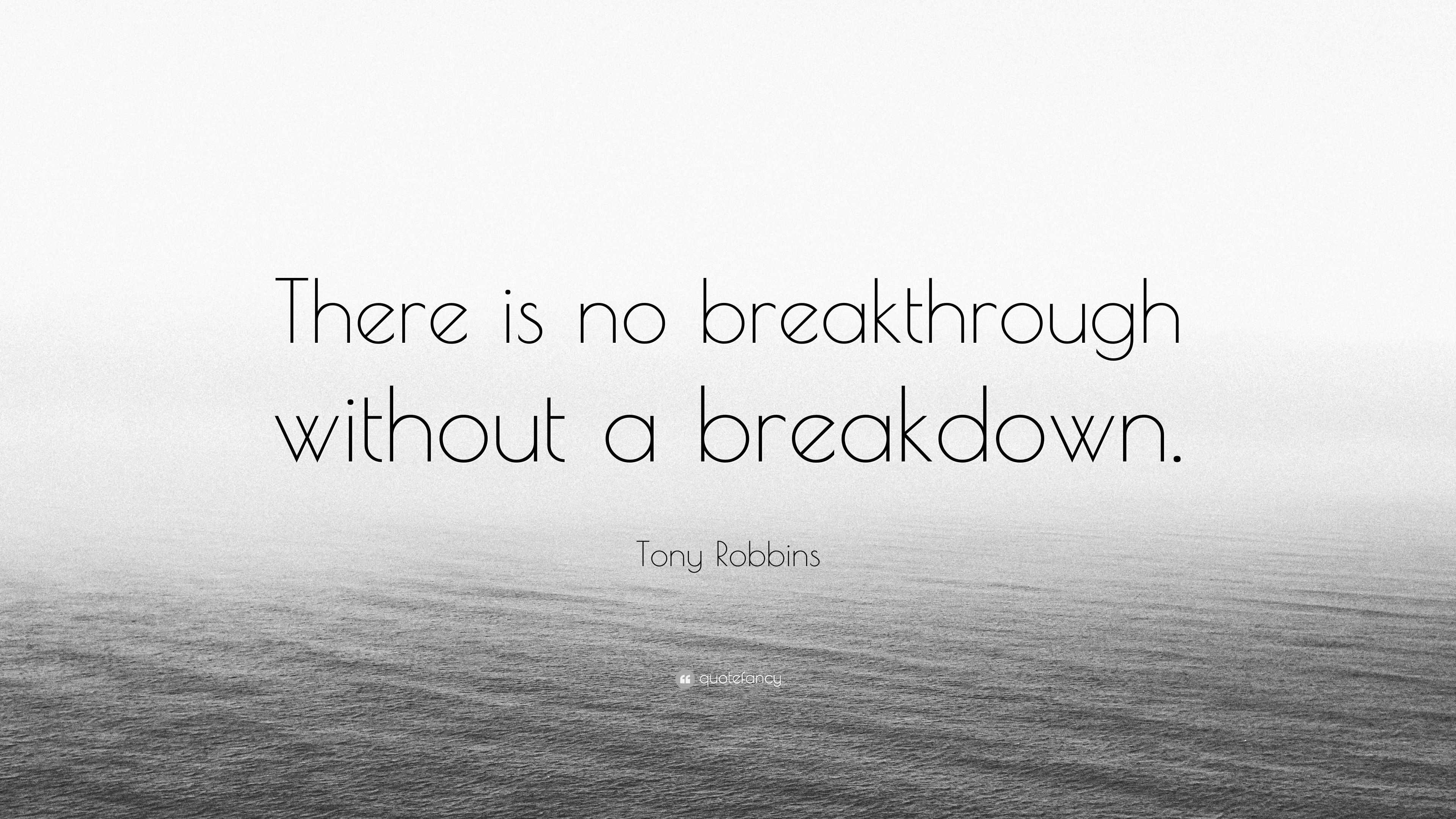 Tony Robbins Quote: “There is no breakthrough without a breakdown.”