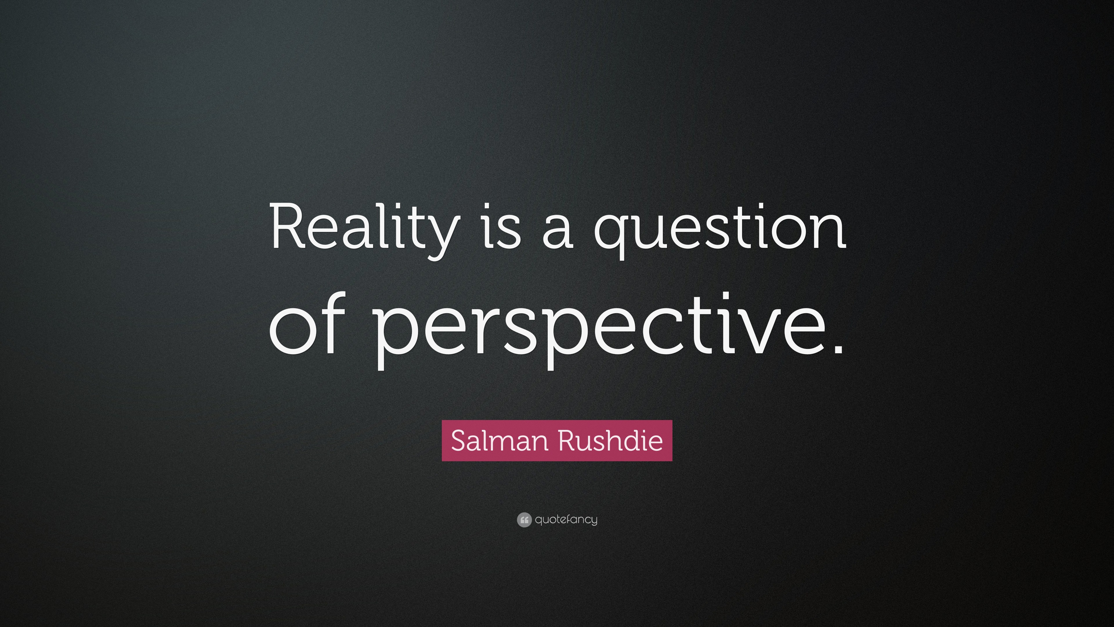 Salman Rushdie Quote: “Reality is a question of perspective.”