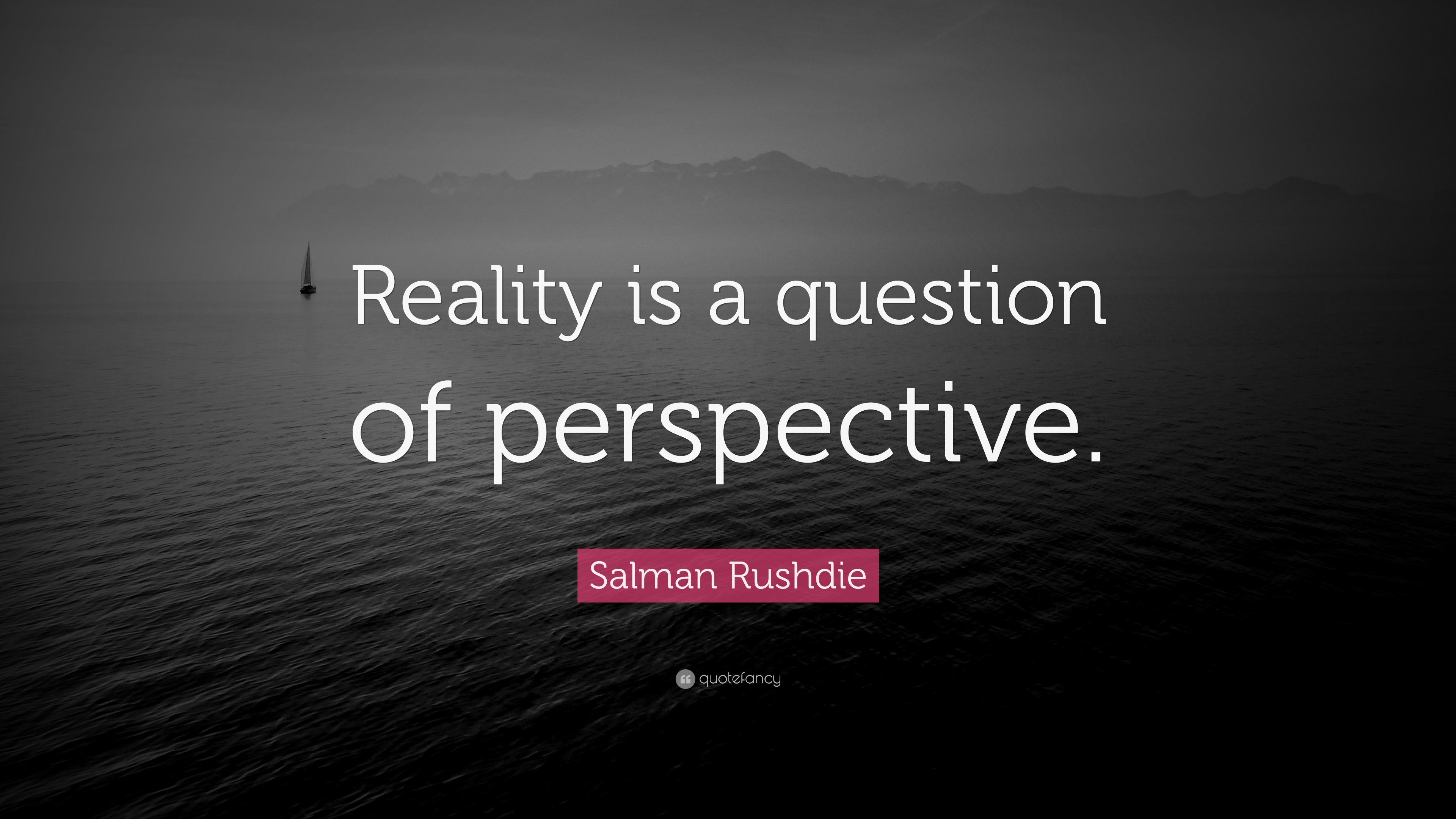 Salman Rushdie Quote: “Reality is a question of perspective.”