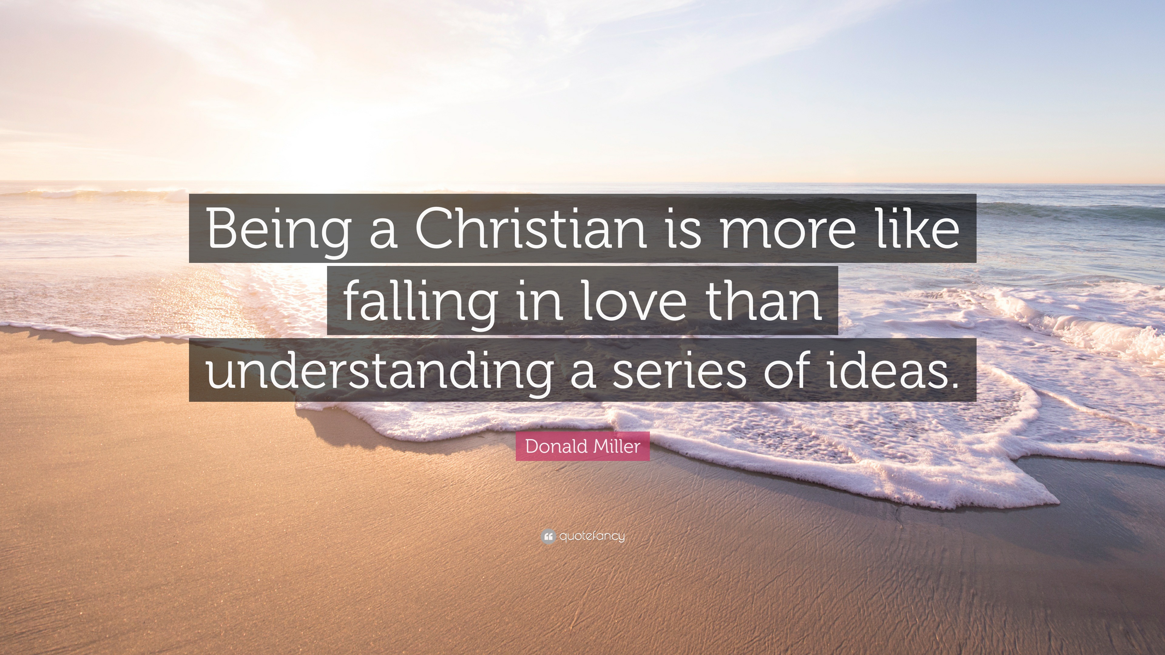 Donald Miller Quote: “Being a Christian is more like falling in love ...