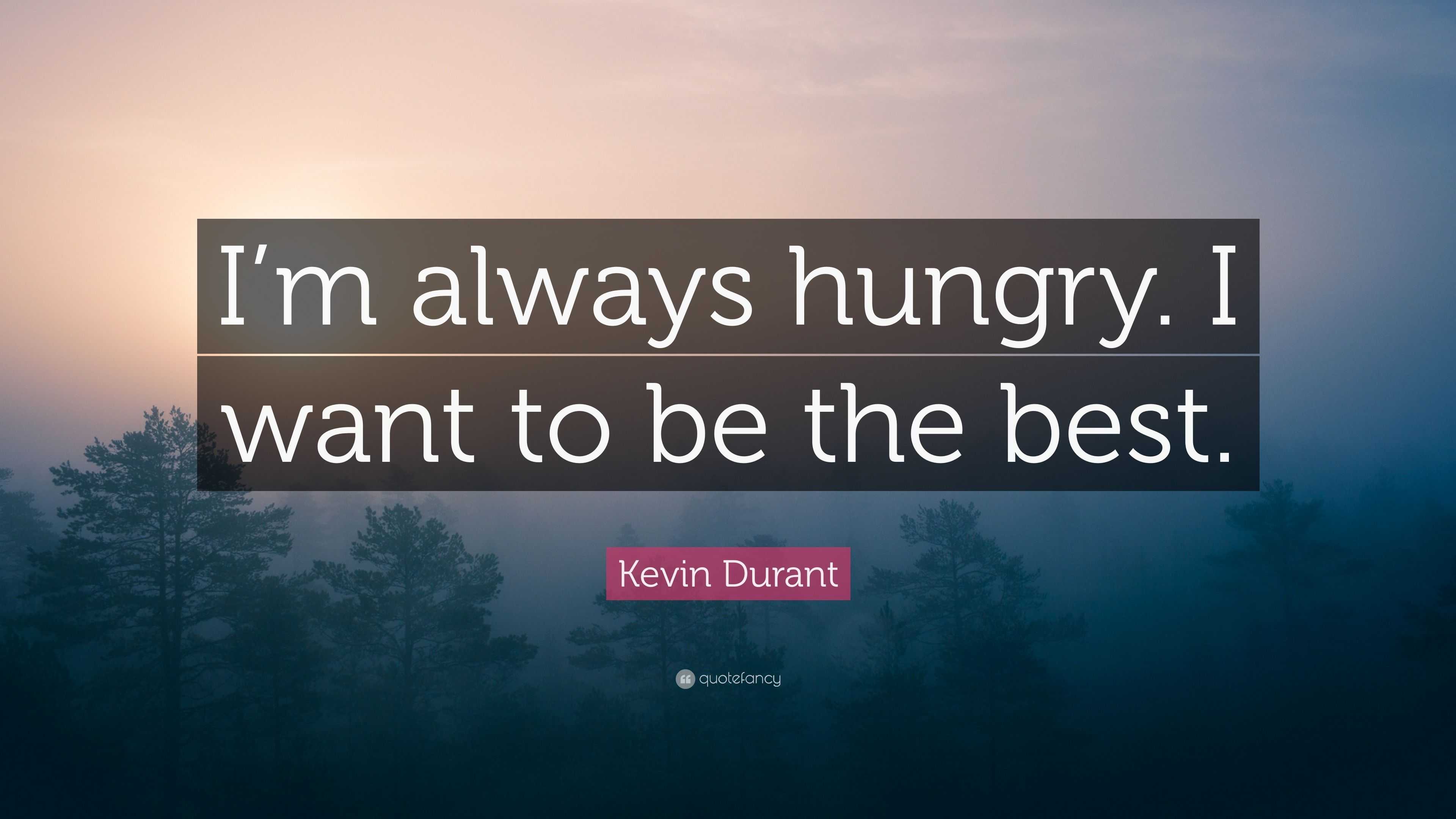 Kevin Durant Quote: “I’m always hungry. I want to be the best.”