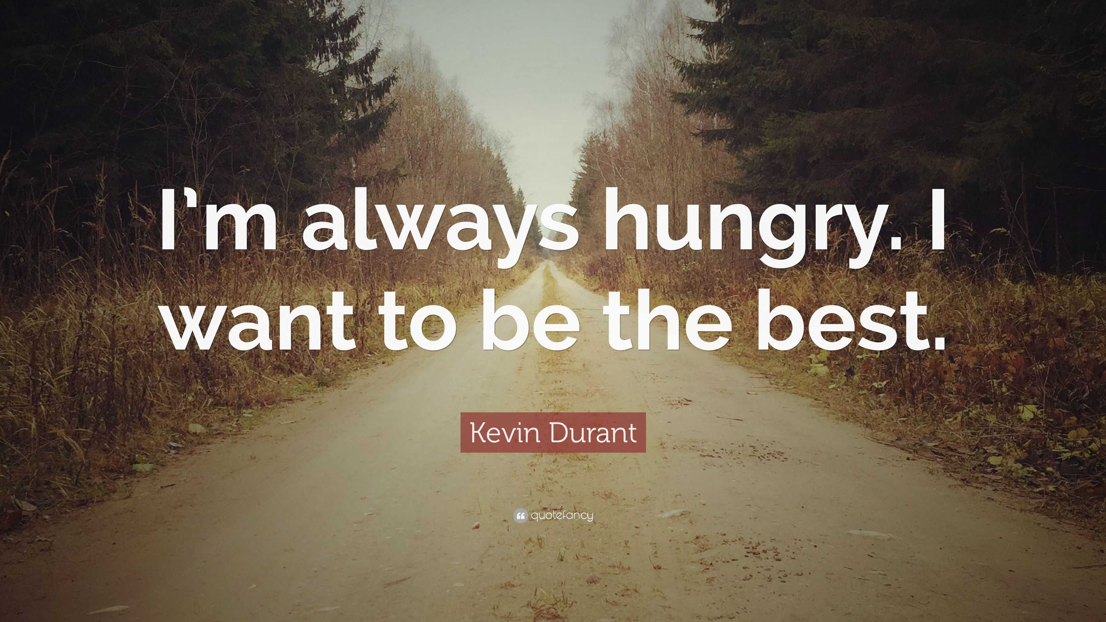 Kevin Durant Quote: “I’m always hungry. I want to be the best.”