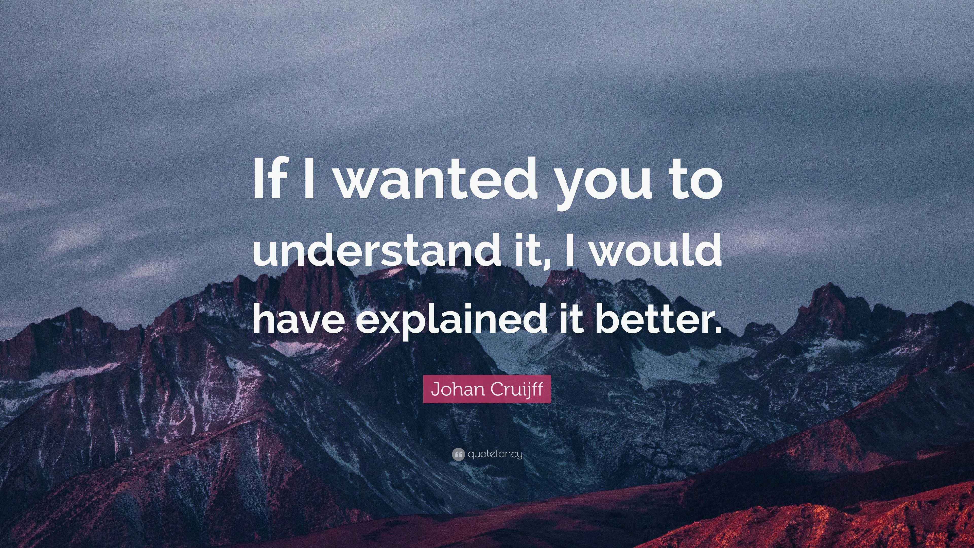 Johan Cruijff Quote: “If I wanted you to understand it, I would have ...