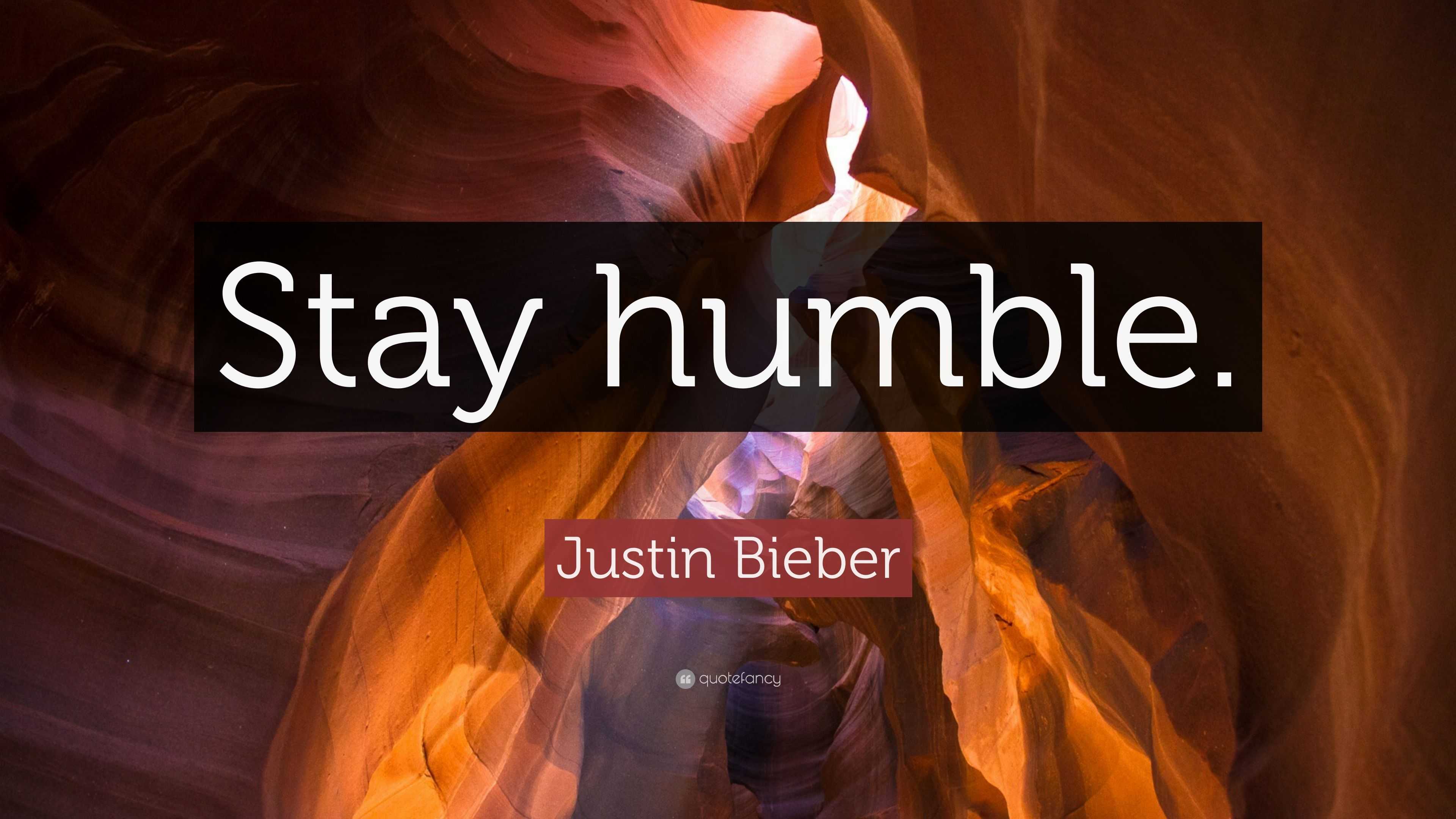 Justin Bieber Quote: “Stay humble.”