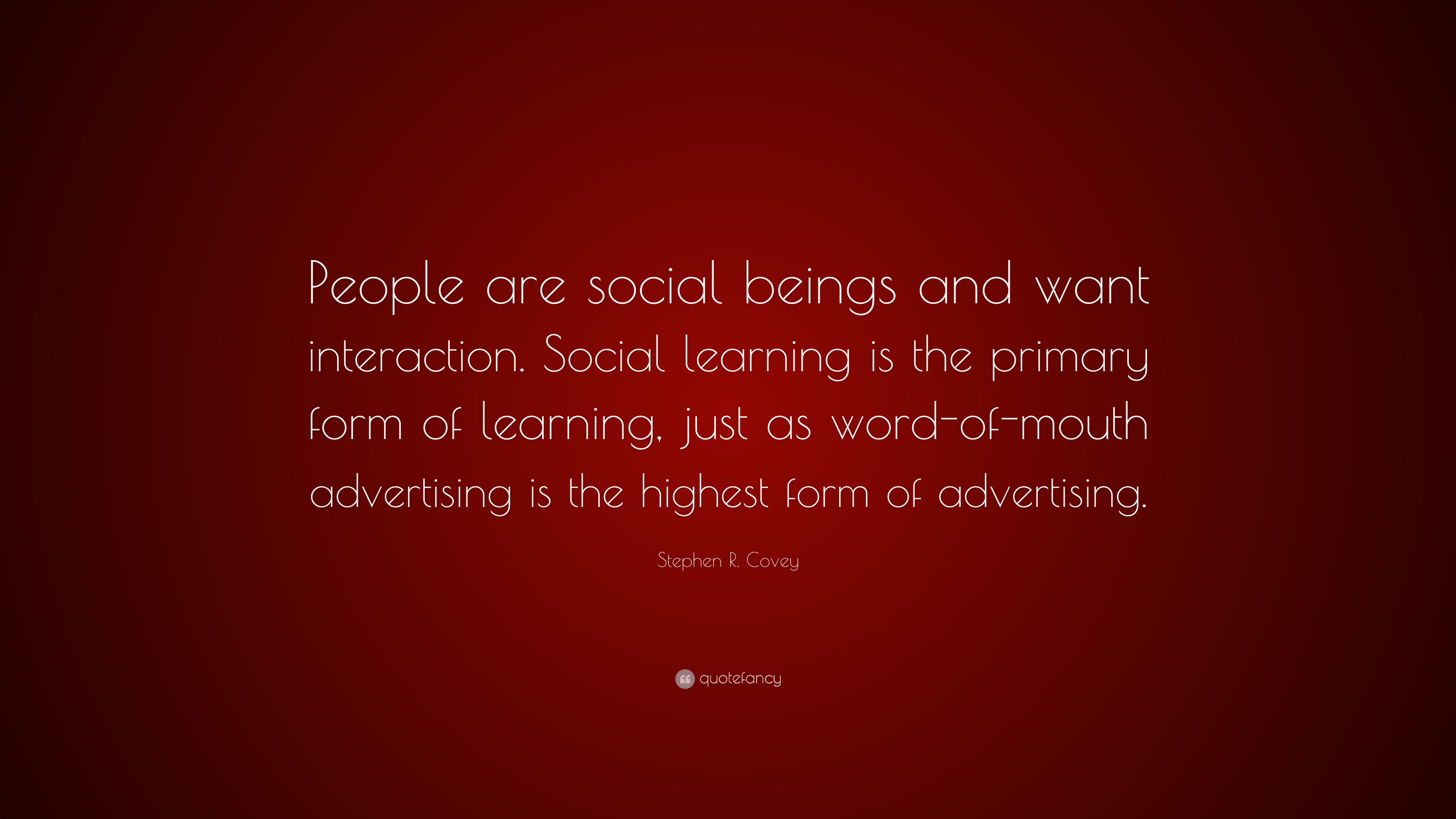 Stephen R. Covey Quote: “People are social beings and want interaction ...