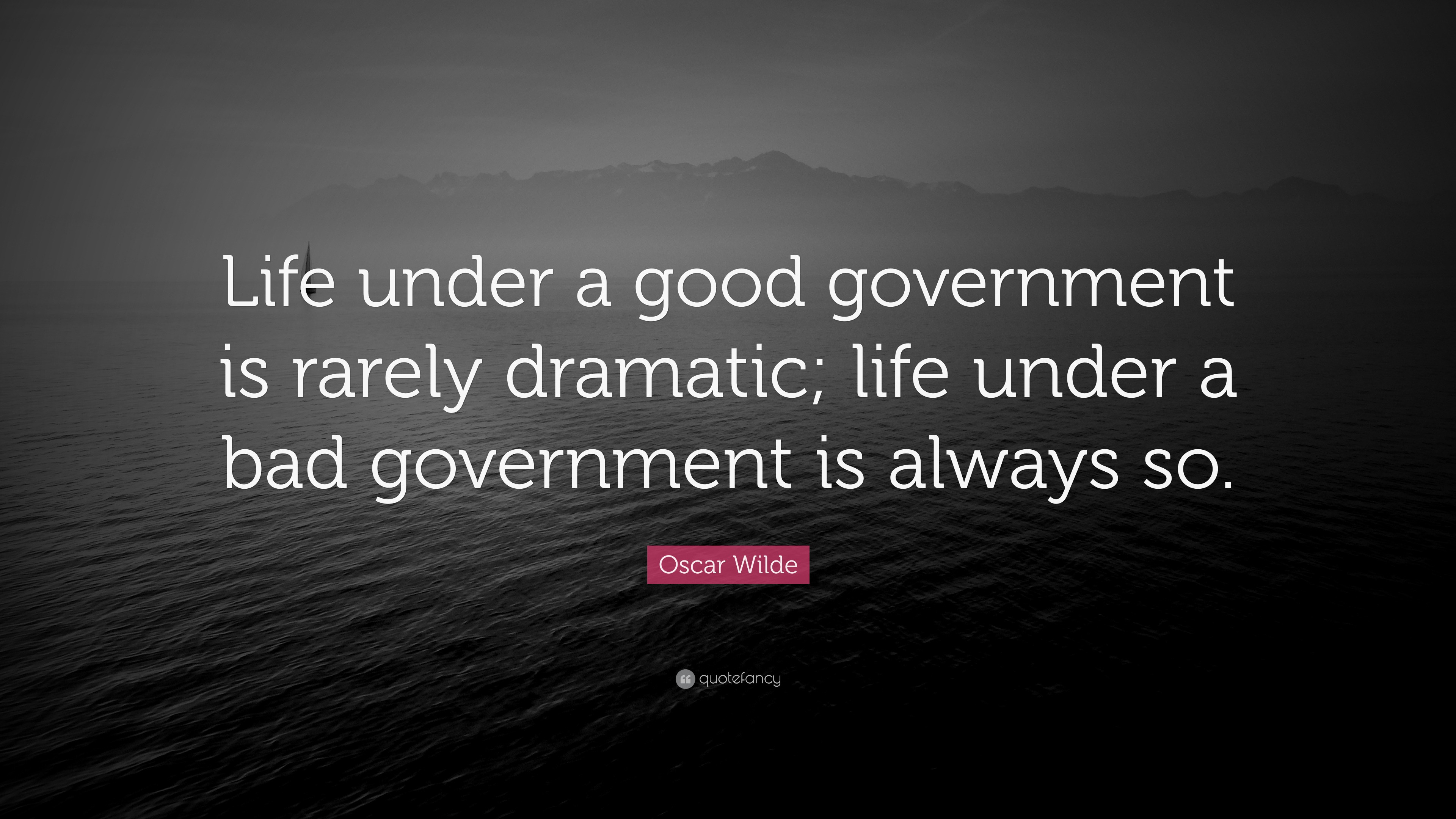 Oscar Wilde Quote: “Life under a good government is rarely dramatic ...