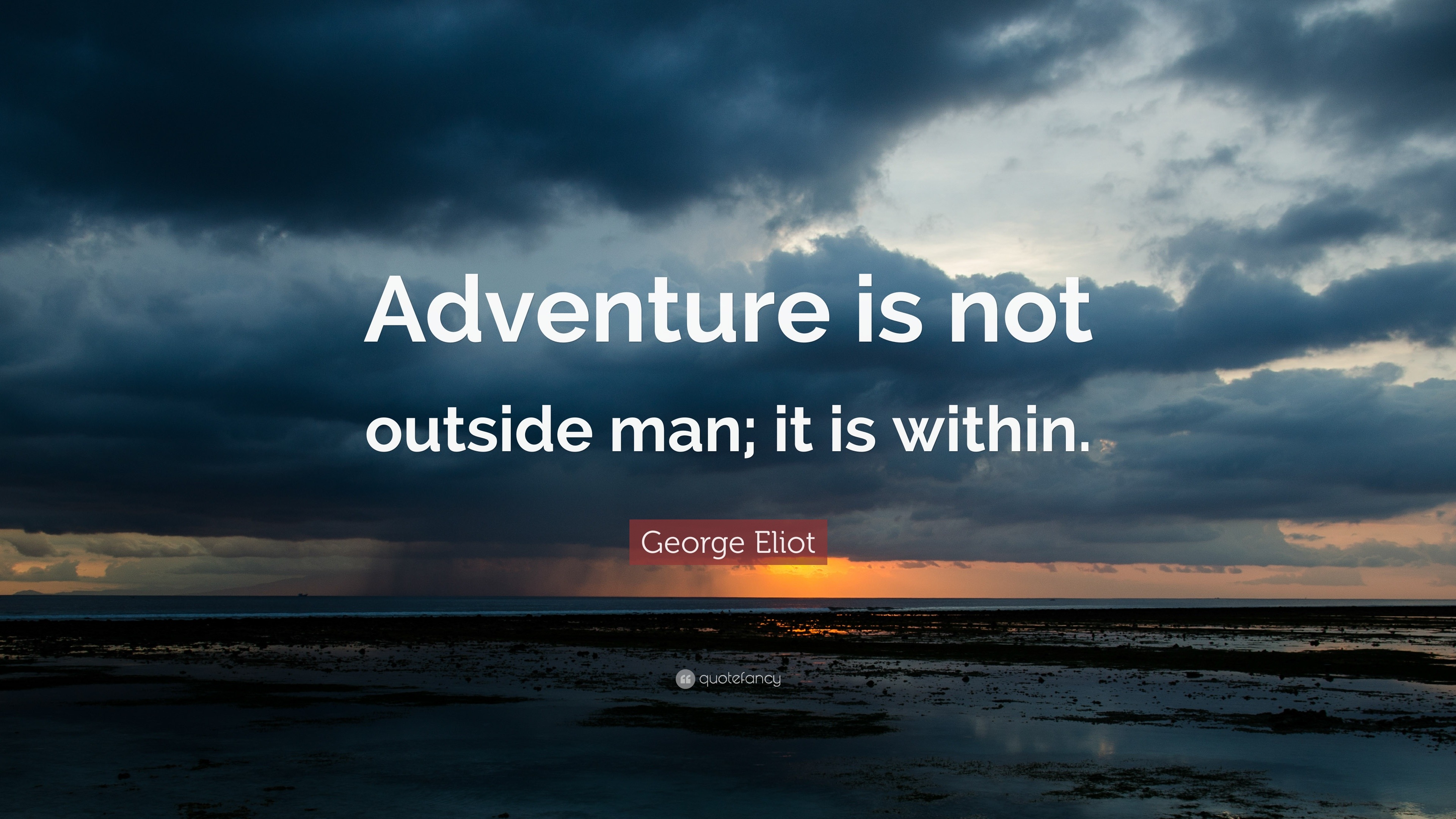 George Eliot Quote: “Adventure is not outside man; it is within.”