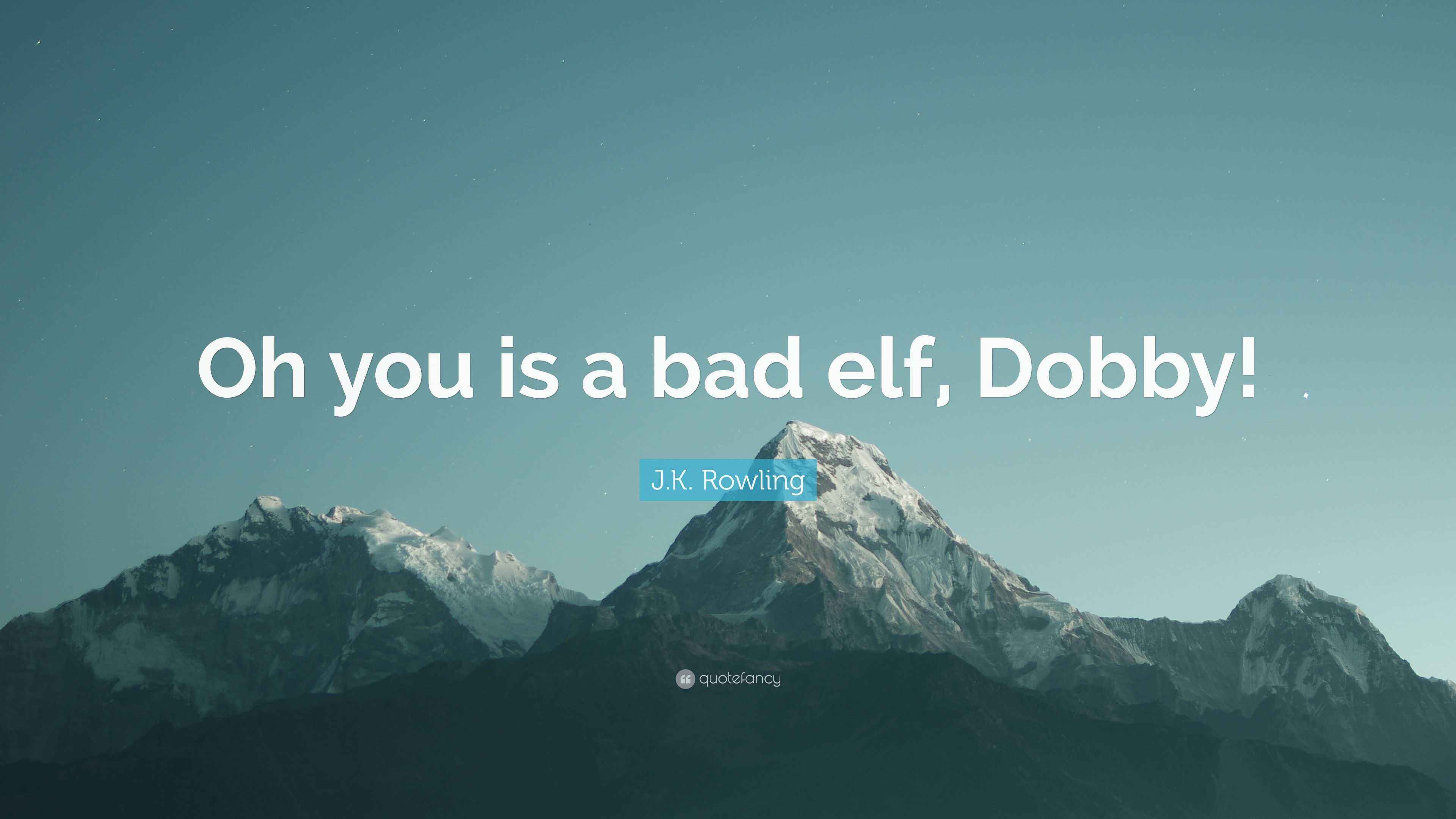 J.K. Rowling Quote: “Oh you is a bad elf, Dobby!”