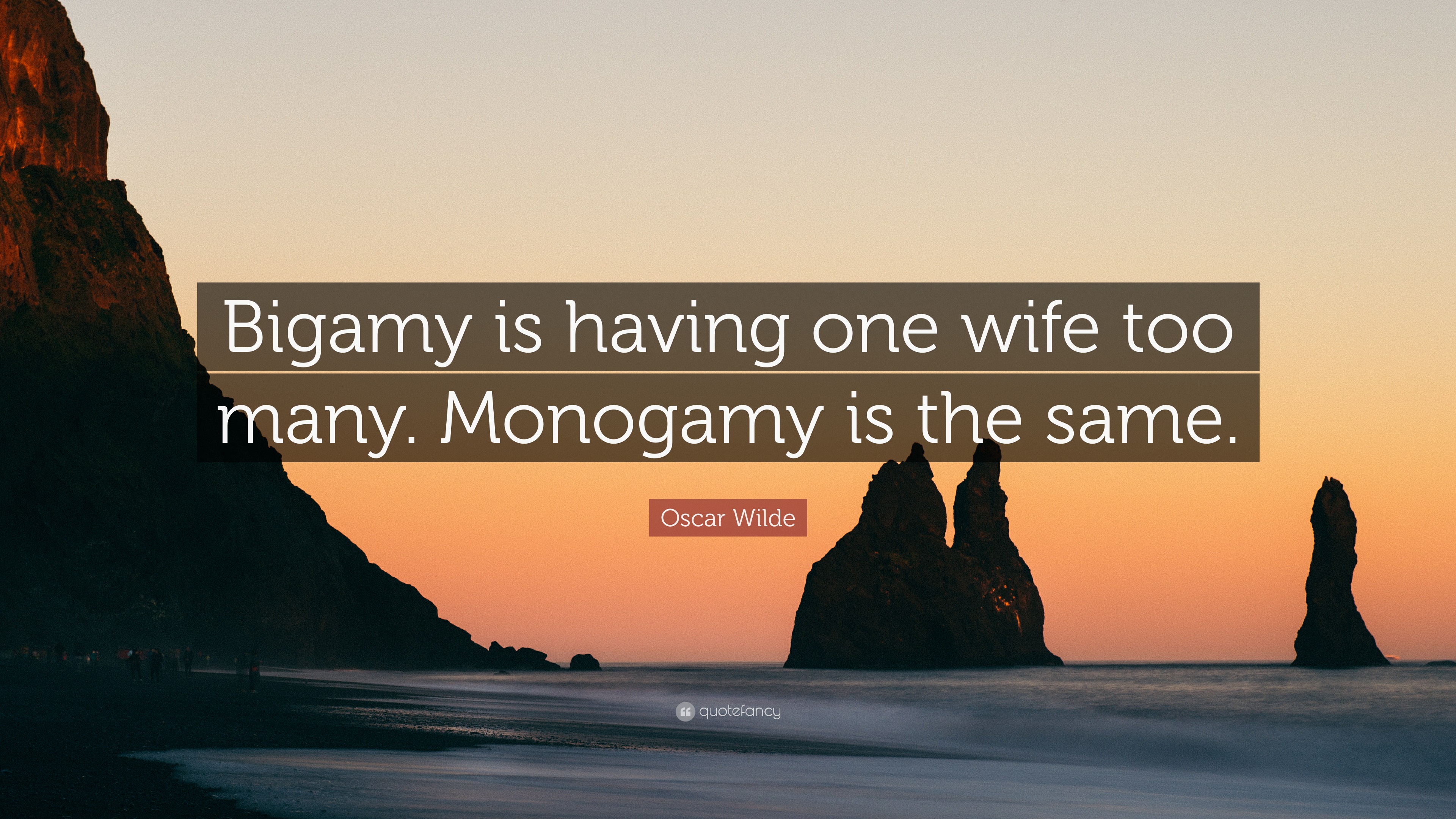 Oscar Wilde Quote: “Bigamy is having one wife too many. Monogamy is the ...