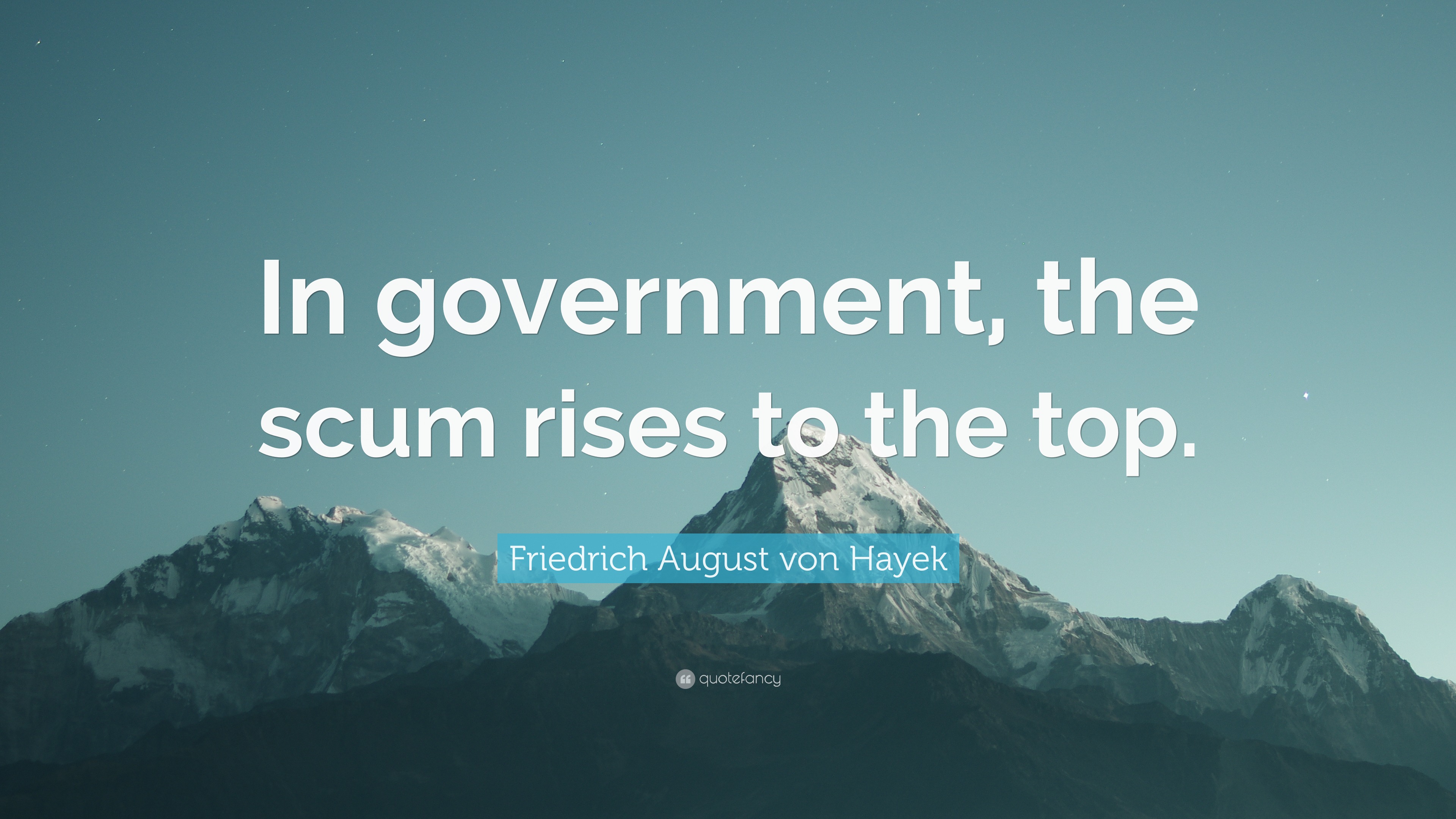 Friedrich August von Hayek Quote: “In government, the scum rises to the ...