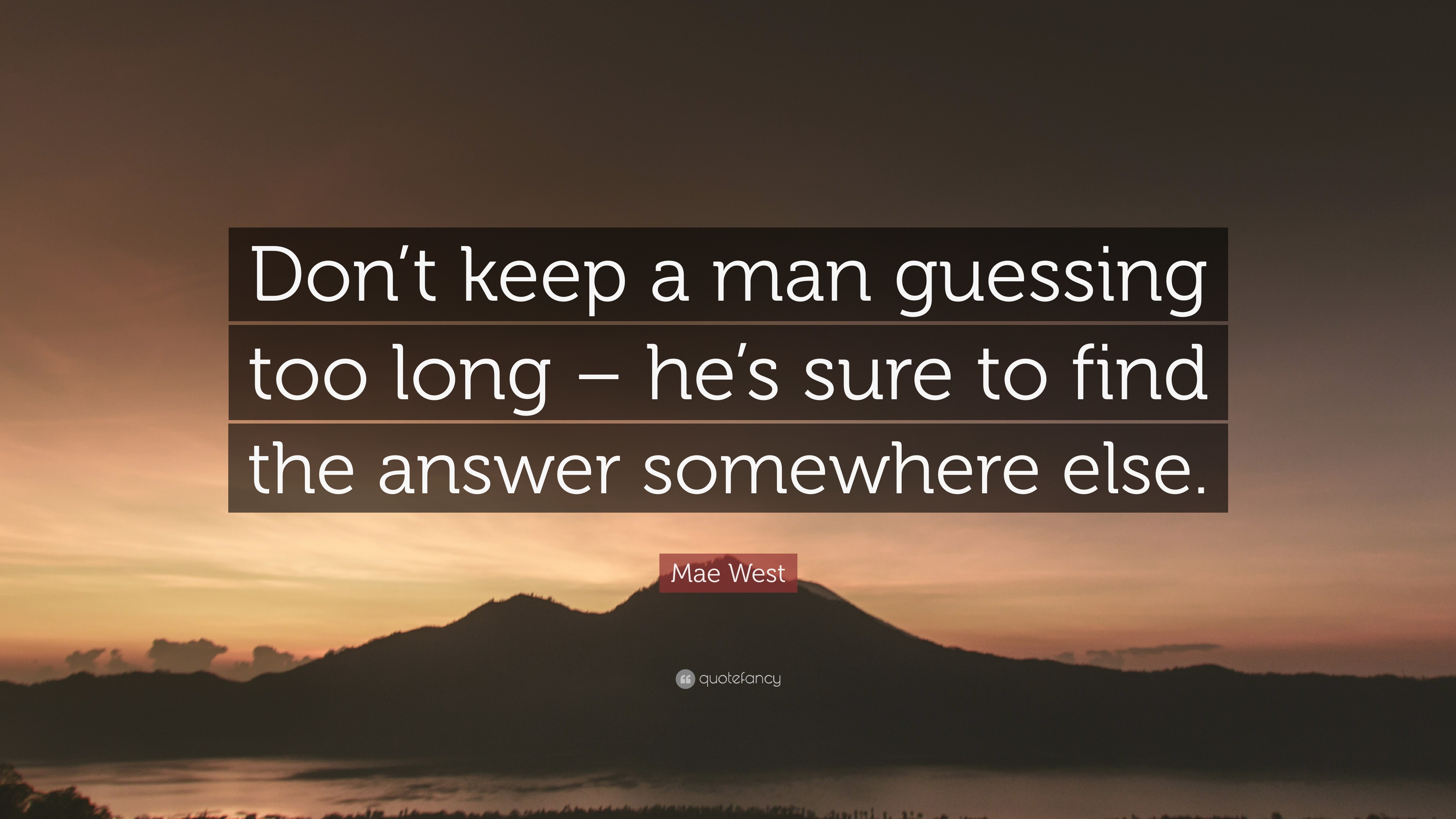 Mae West Quote: “Don’t keep a man guessing too long – he’s sure to find ...