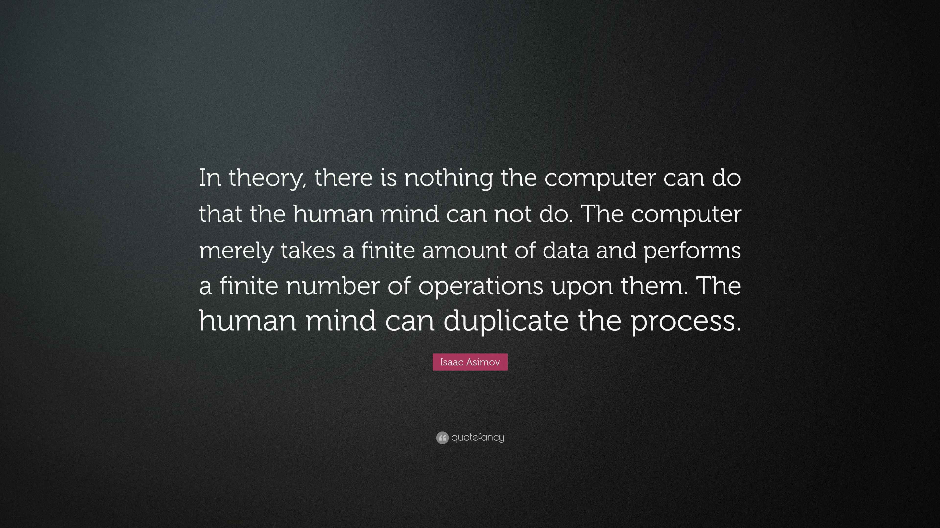 Isaac Asimov Quote: “In theory, there is nothing the computer can do ...