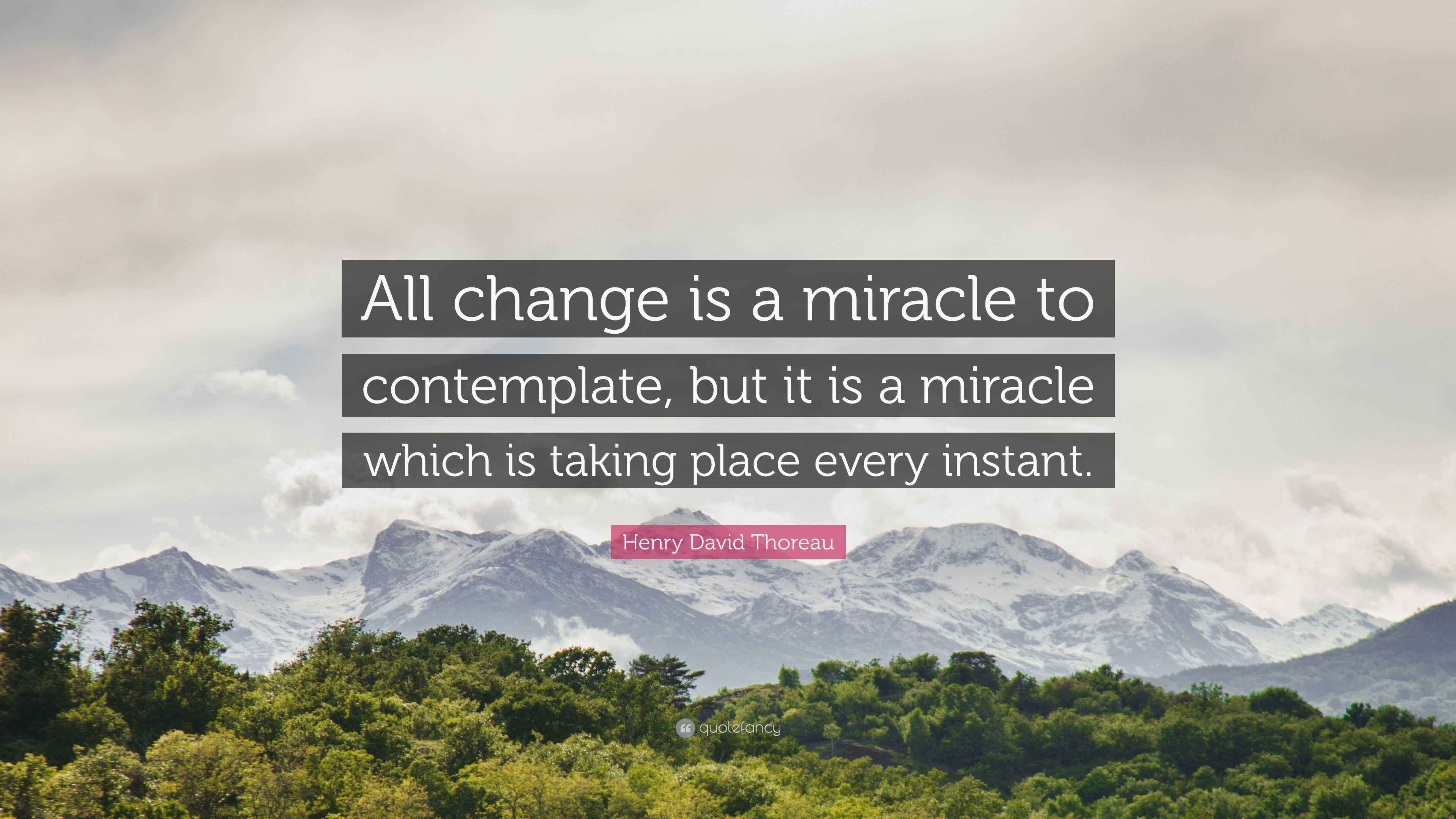 Henry David Thoreau Quote: “All change is a miracle to contemplate, but ...