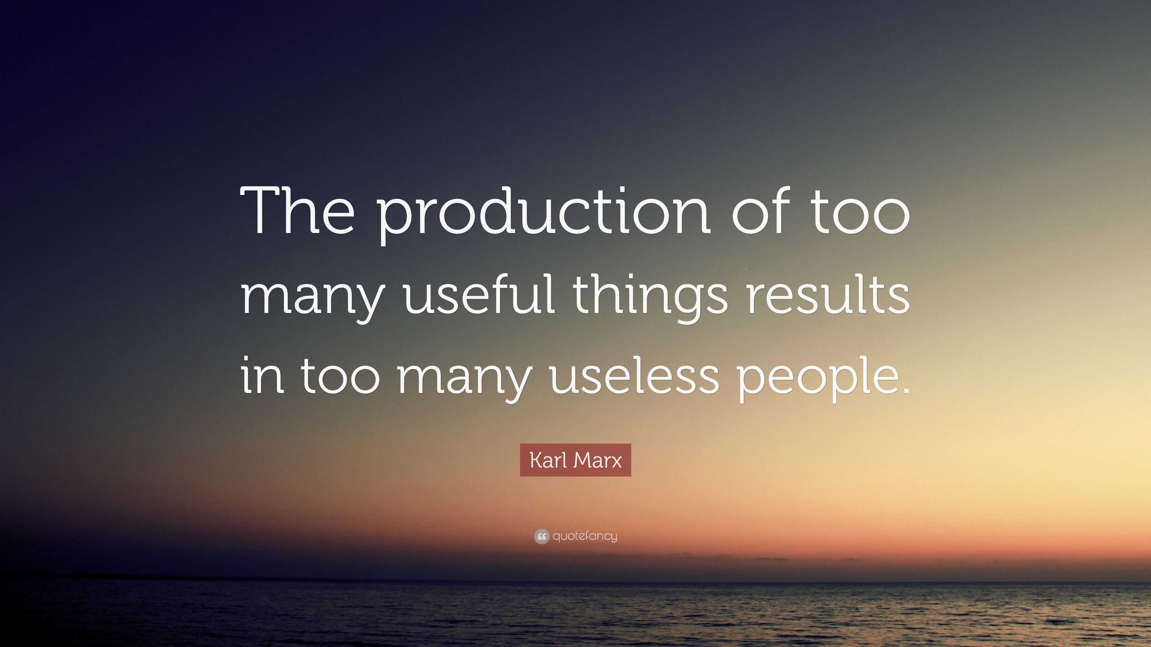 Karl Marx Quote: “The production of too many useful things results in ...