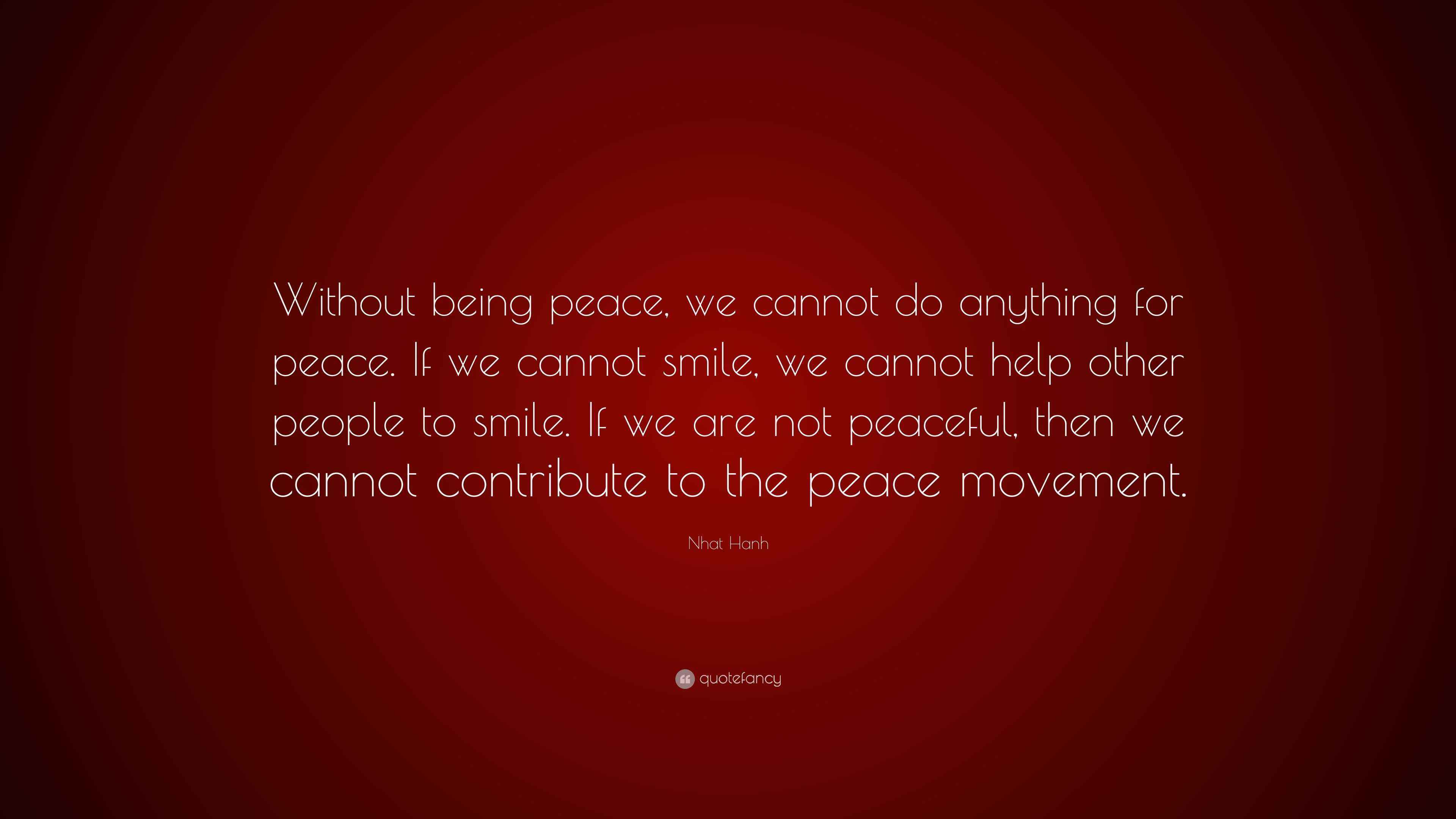 Nhat Hanh Quote: “Without being peace, we cannot do anything for peace ...