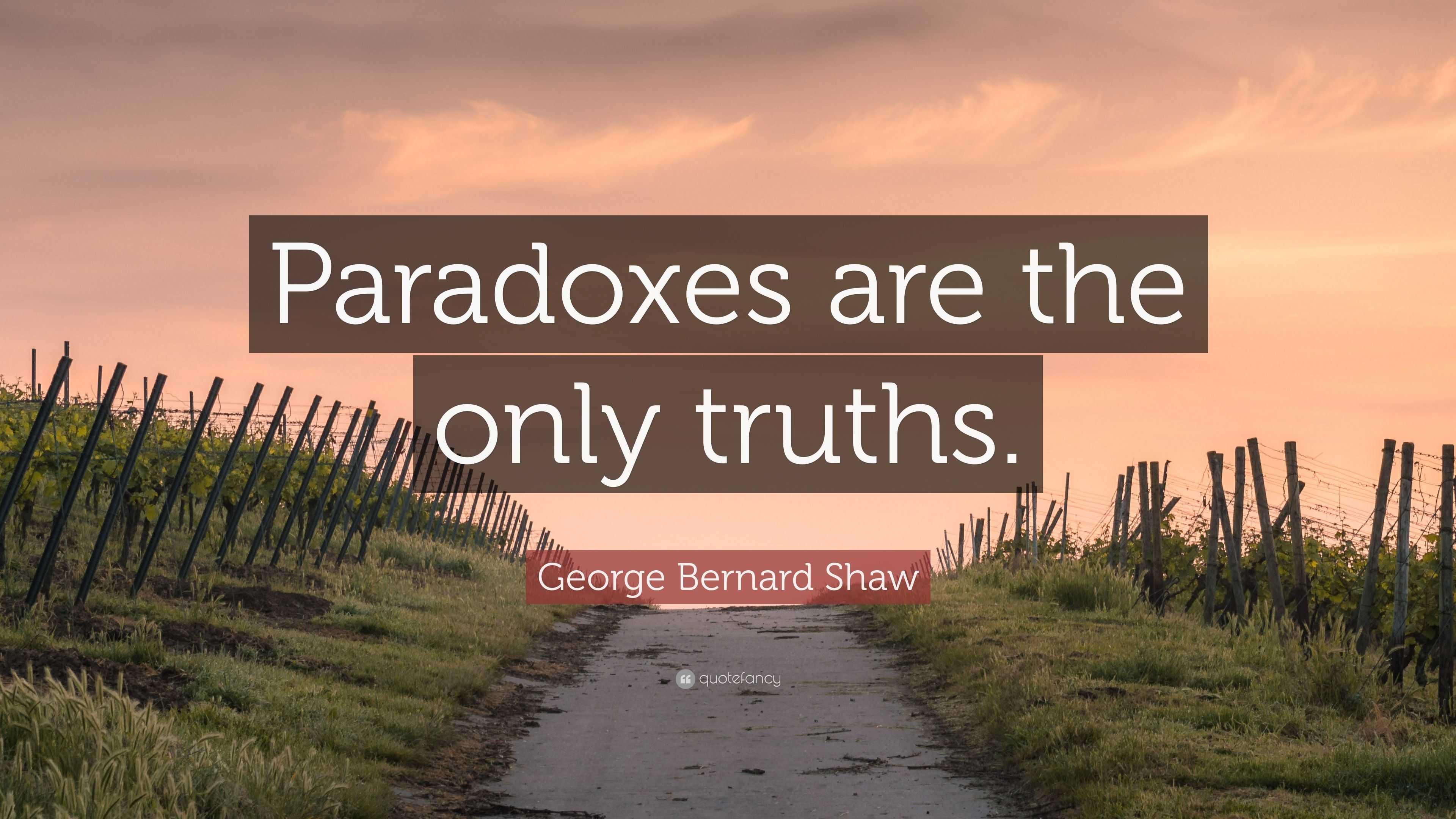 George Bernard Shaw Quote: “Paradoxes are the only truths.”