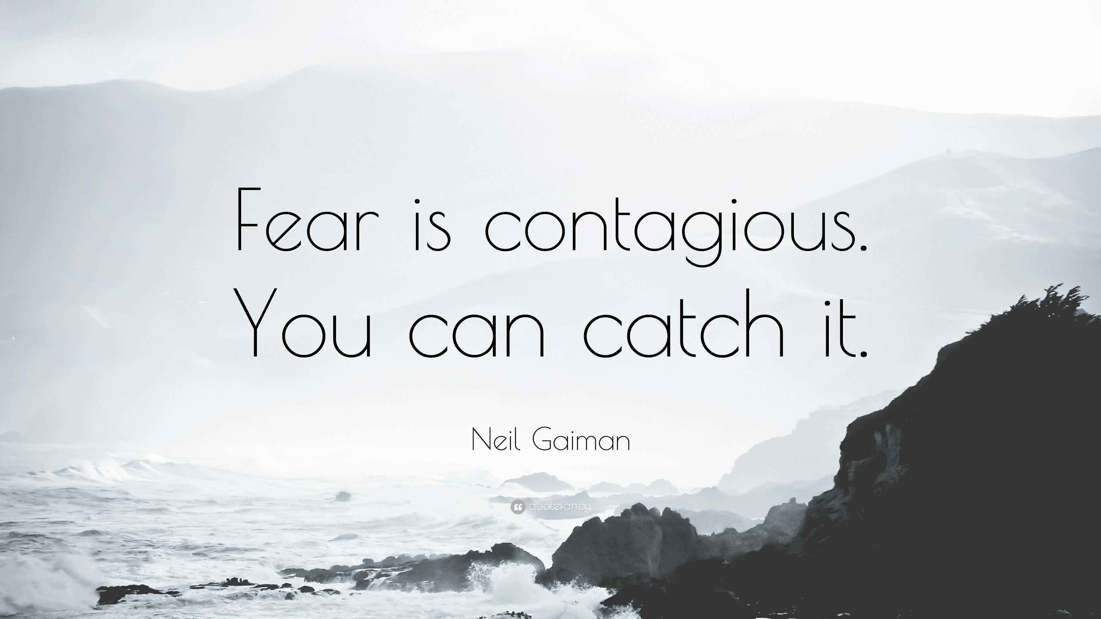 Neil Gaiman Quote: “Fear is contagious. You can catch it.”