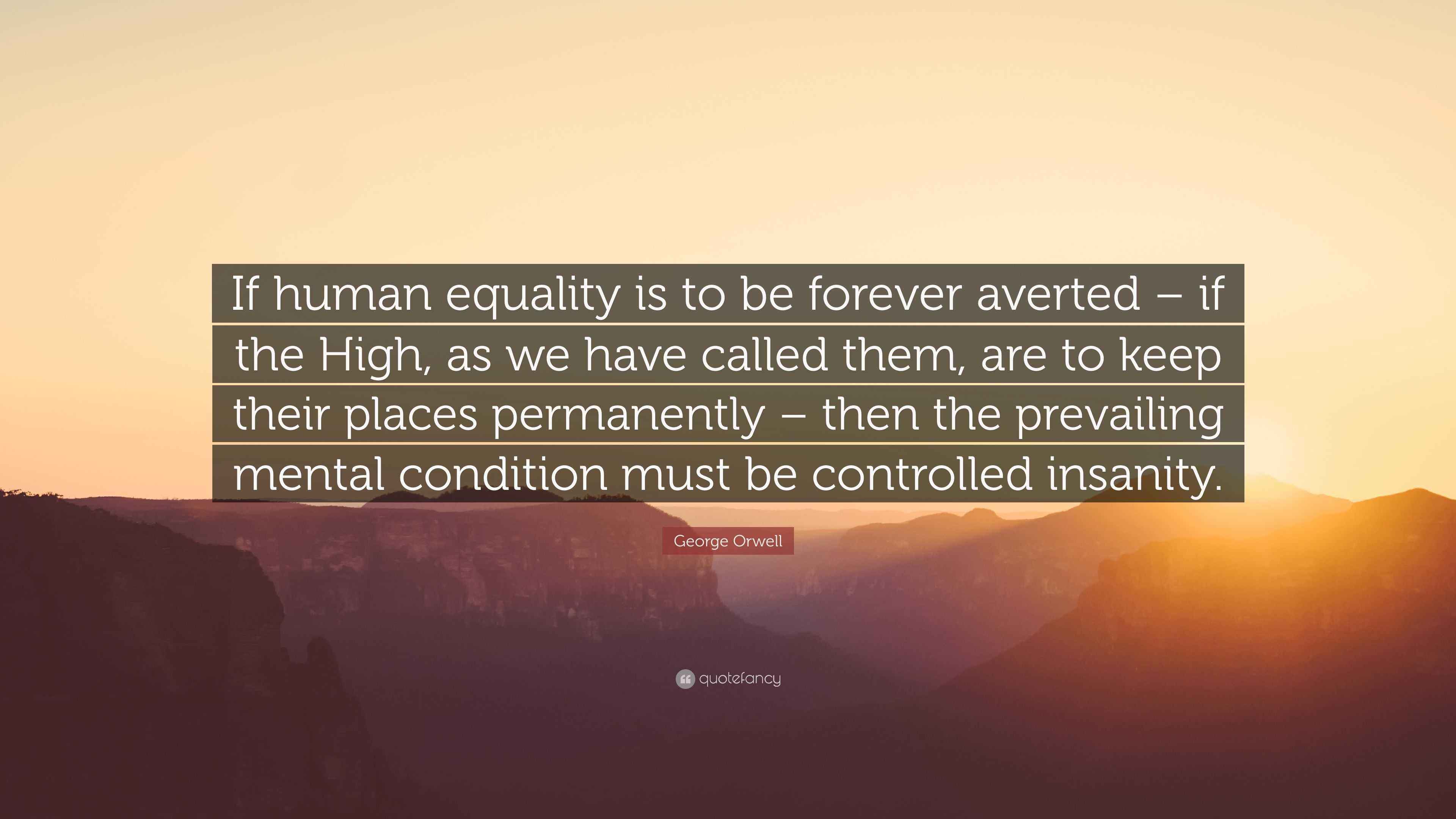 George Orwell Quote: “If human equality is to be forever averted – if ...
